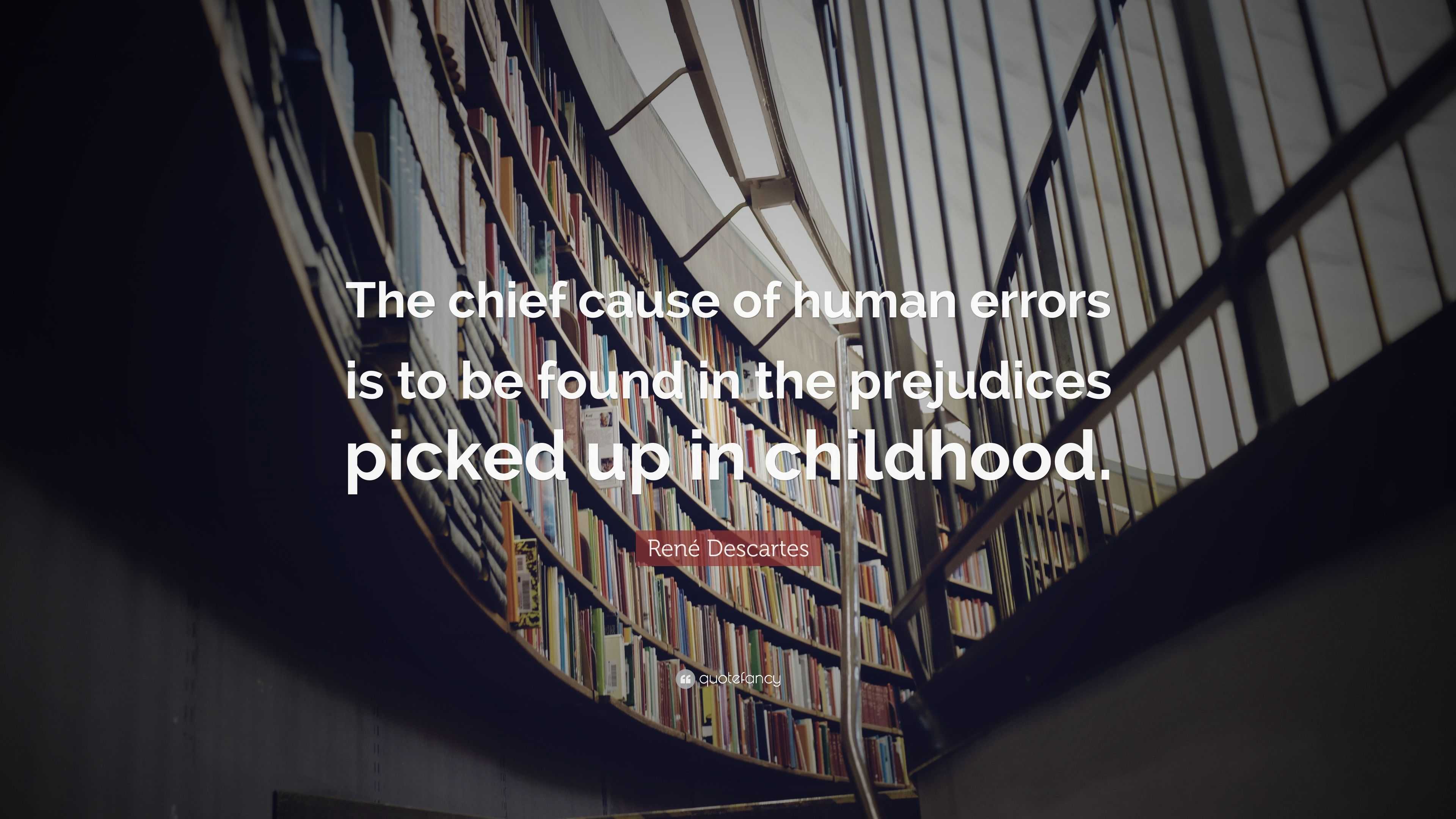 René Descartes Quote: “The chief cause of human errors is to be found ...