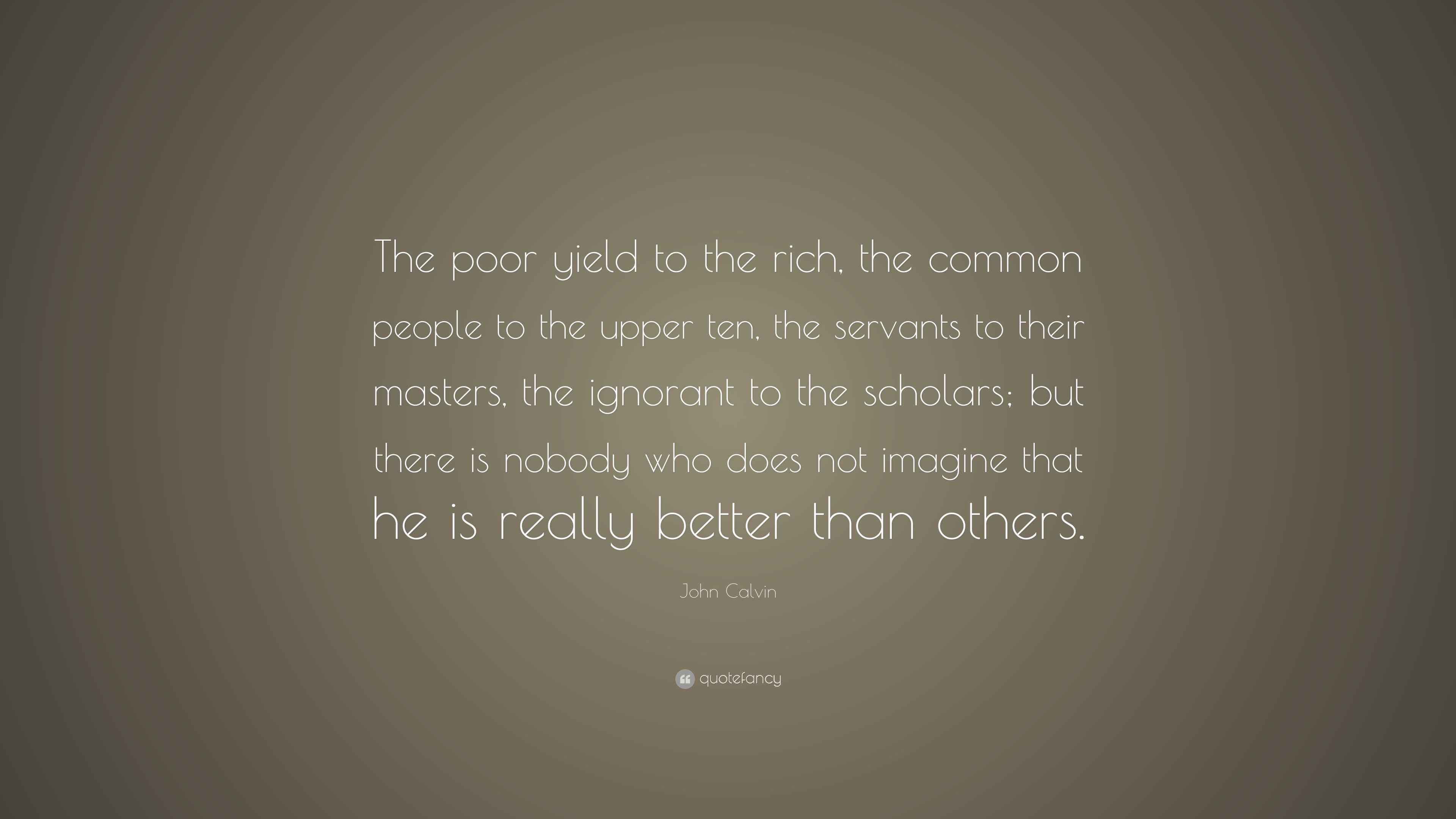John Calvin Quote: “The poor yield to the rich, the common people to ...