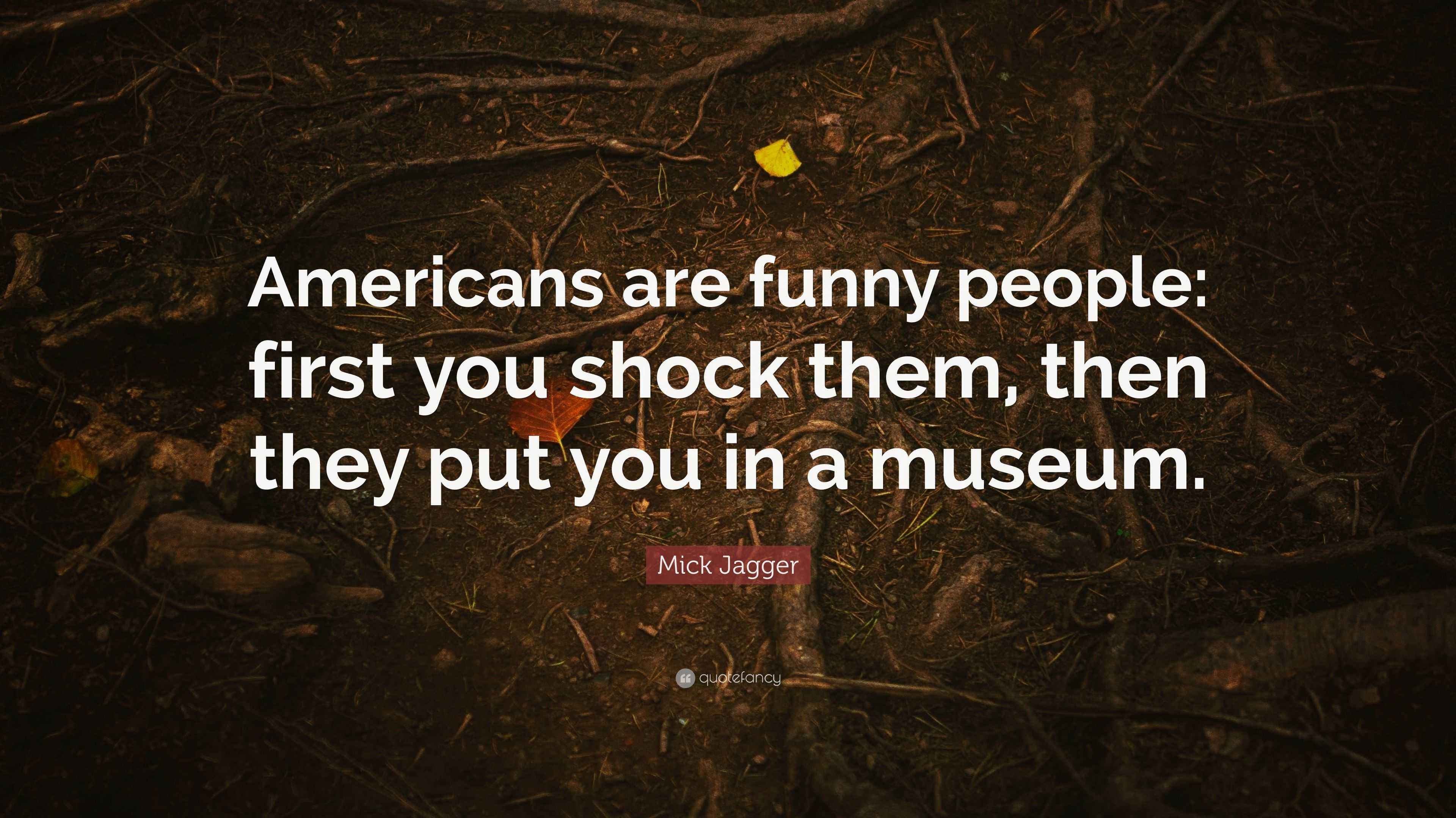 Mick Jagger Quote: “Americans are funny people: first you shock them ...