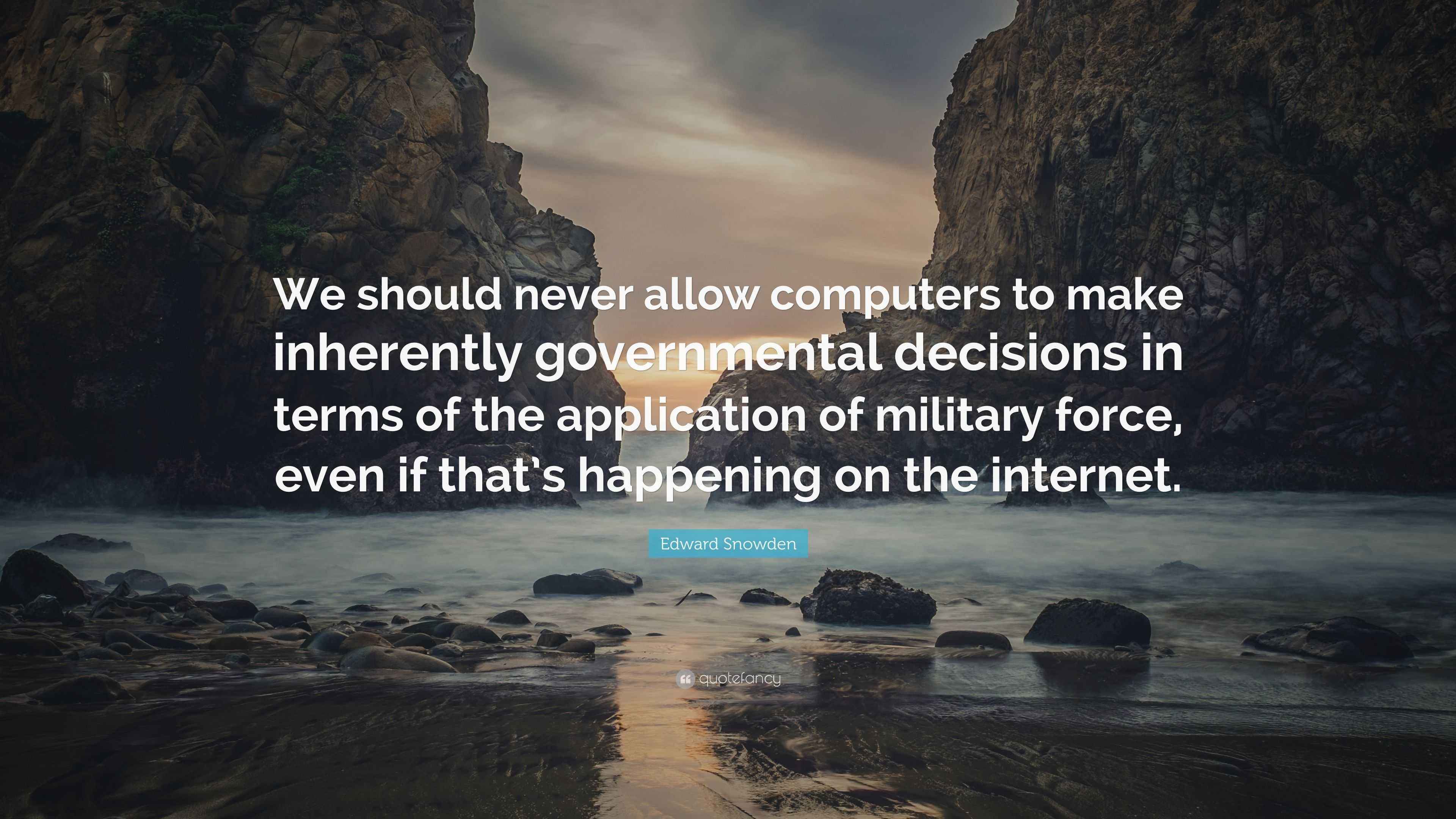 Edward Snowden Quote: “We should never allow computers to make ...