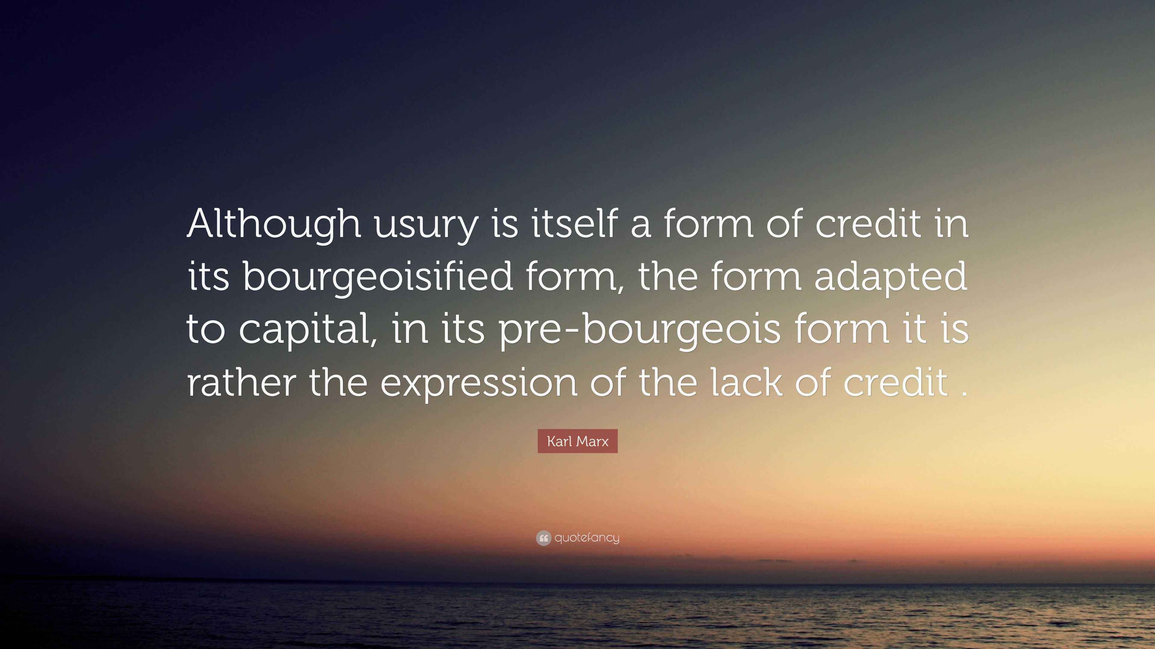 Karl Marx Quote: “Although usury is itself a form of credit in its ...