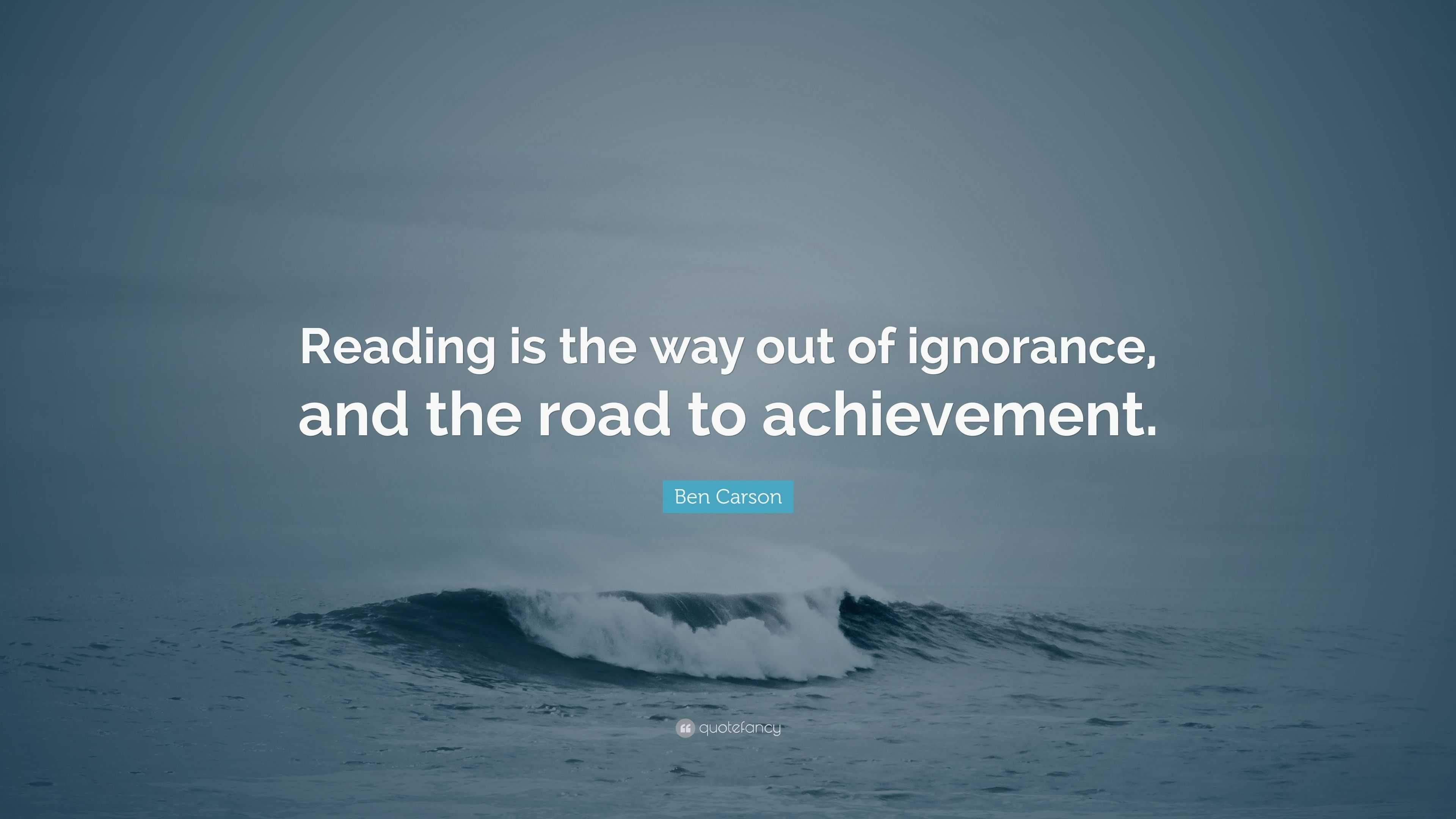 Ben Carson Quote: “Reading is the way out of ignorance, and the road to ...