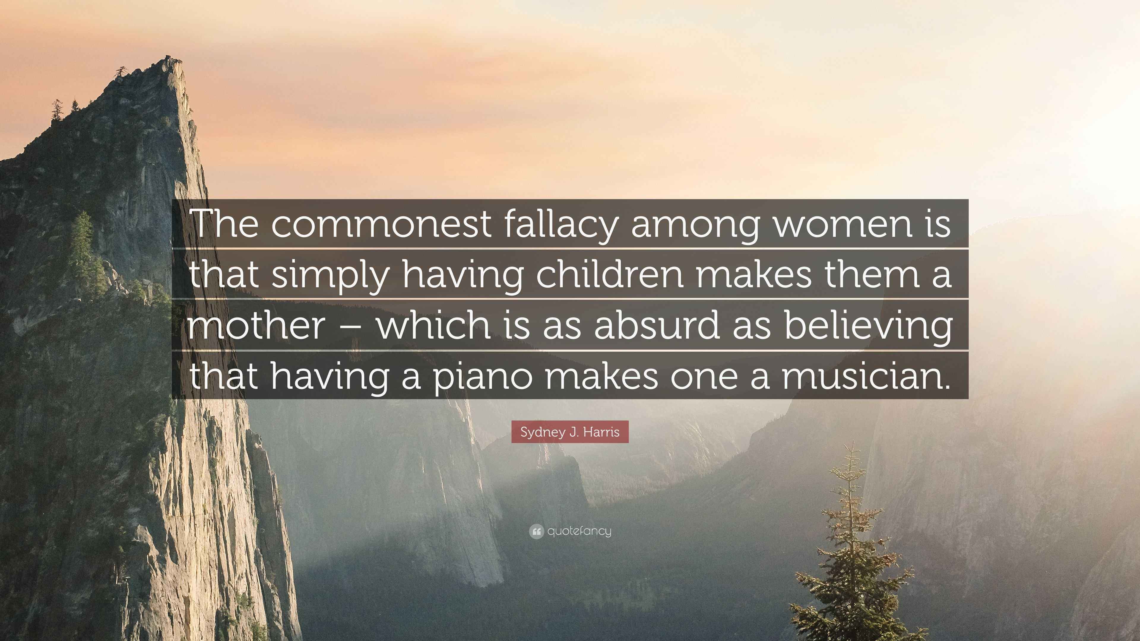 Sydney J. Harris Quote: “The commonest fallacy among women is that ...