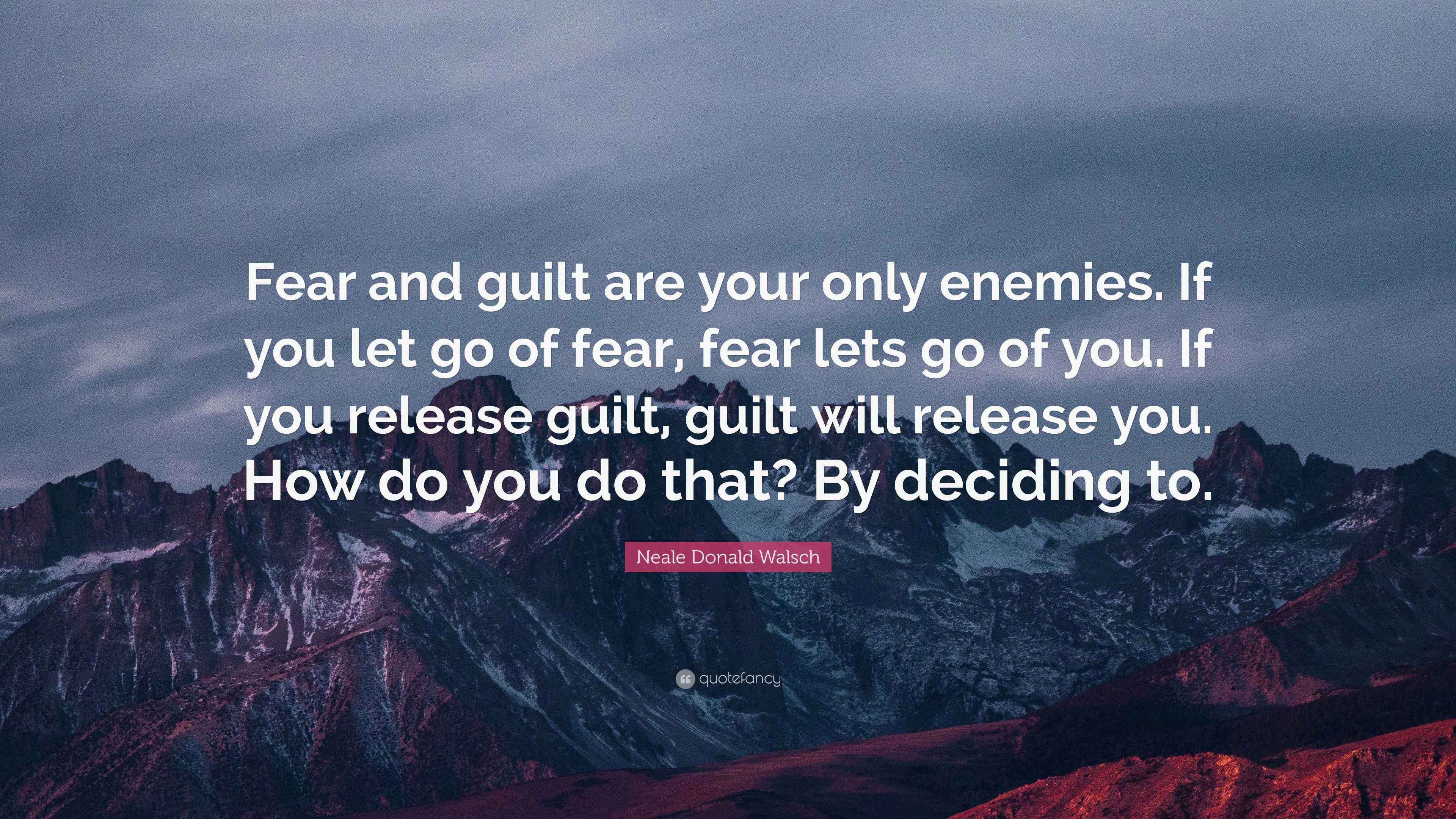 Neale Donald Walsch Quote: “Fear and guilt are your only enemies. If ...