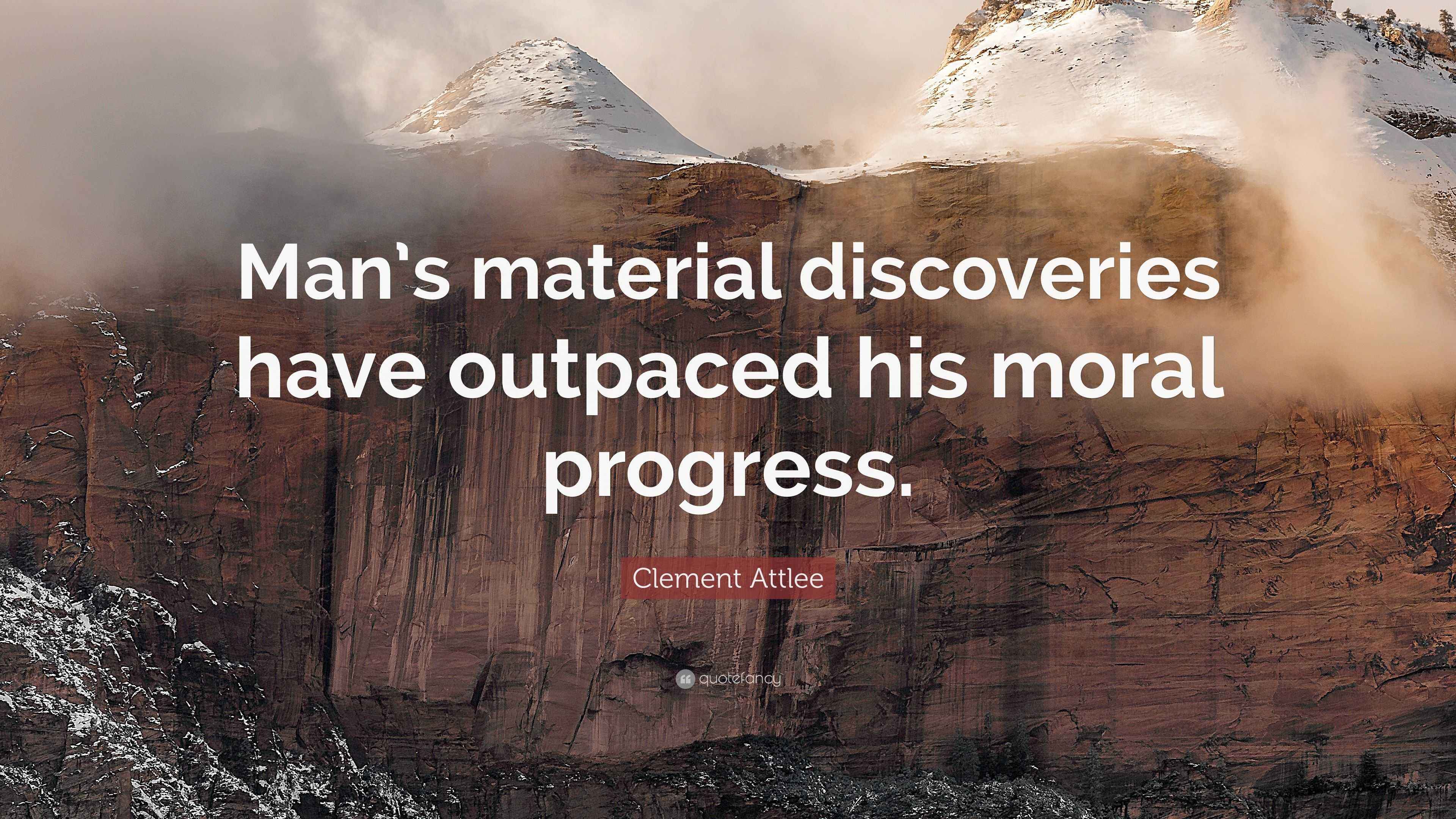 Clement Attlee Quote: “Man’s material discoveries have outpaced his ...