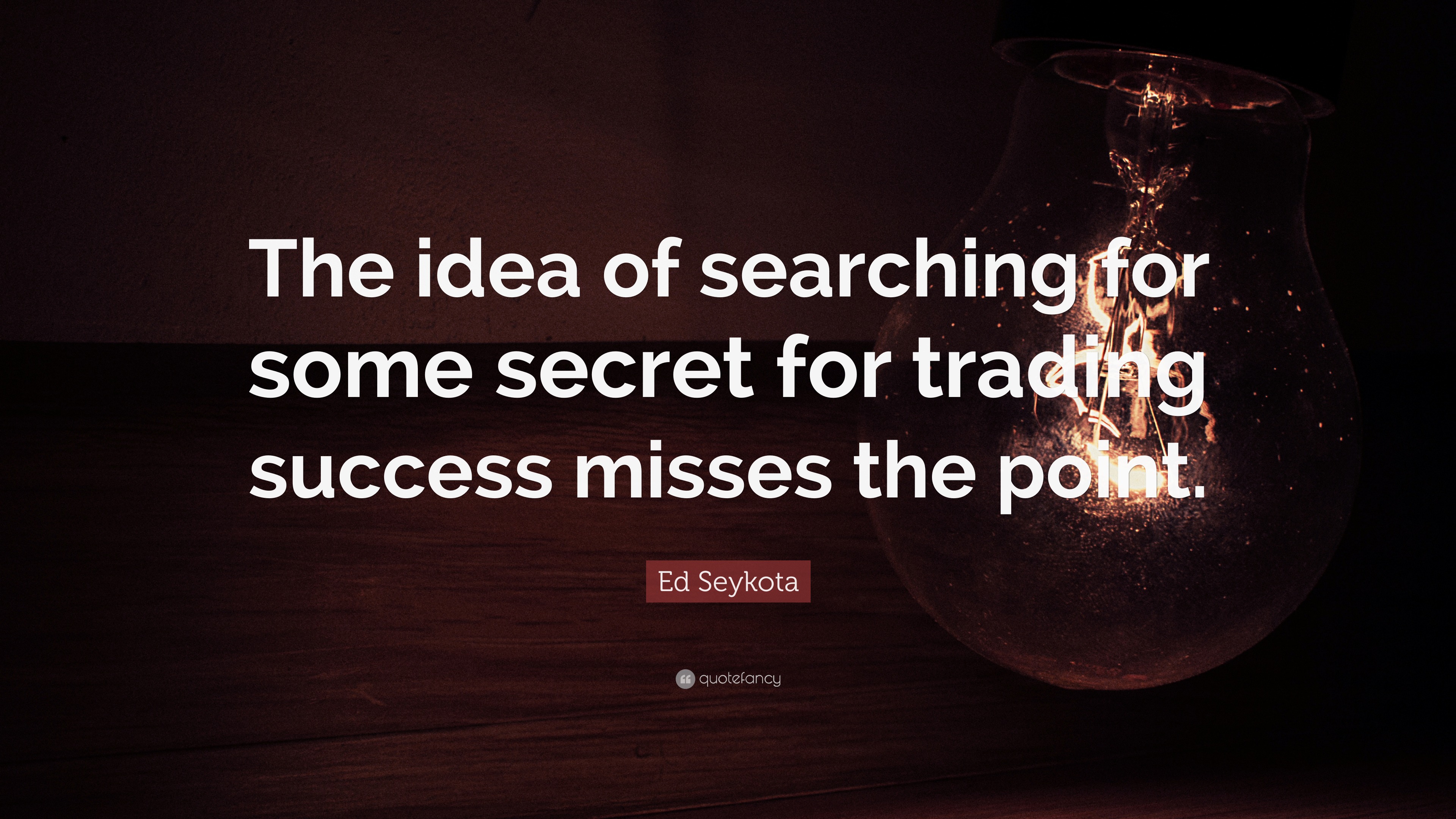 Ed Seykota Quote: “The idea of searching for some secret for trading ...