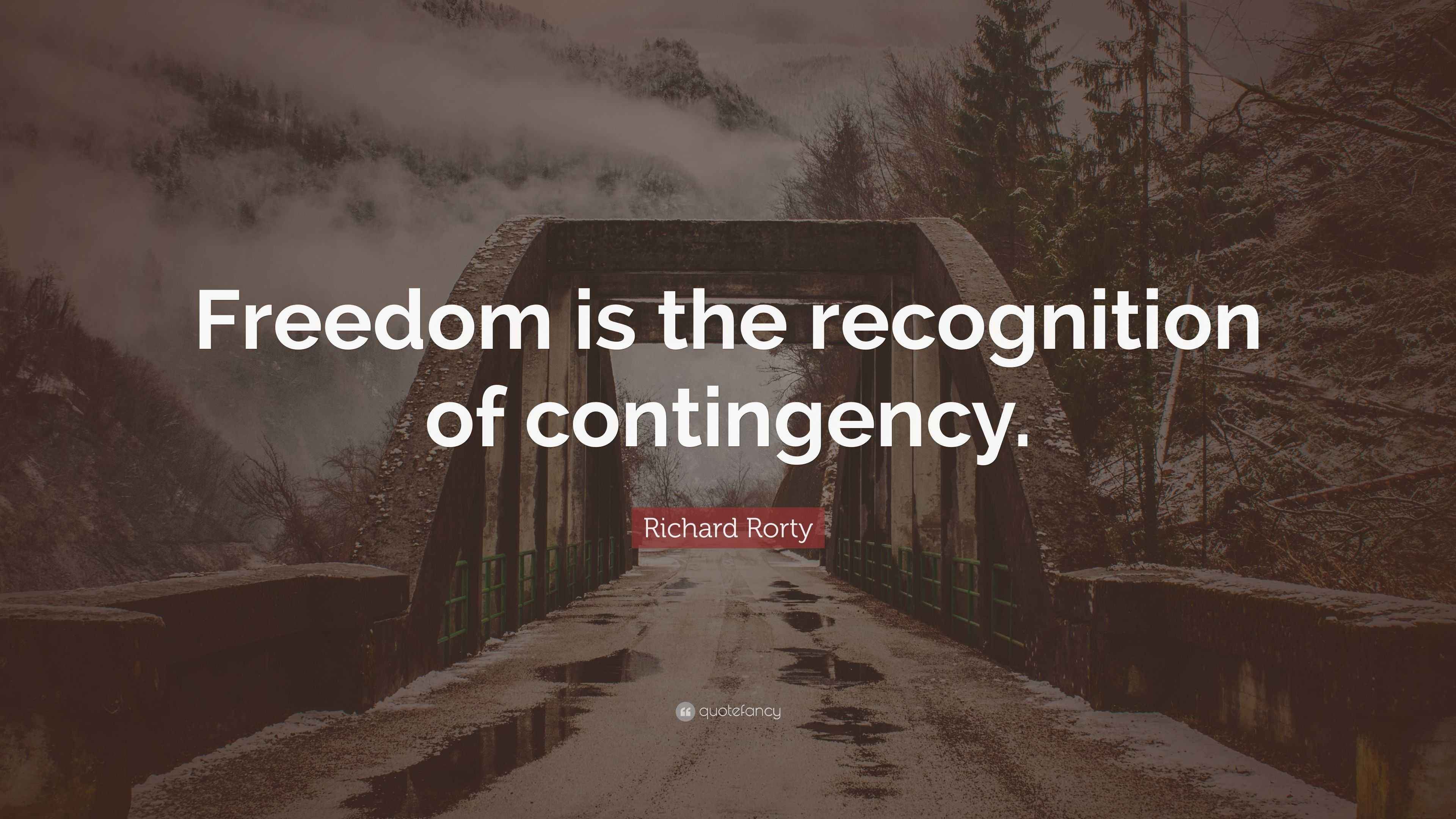 Richard Rorty Quote: “Freedom is the recognition of contingency.”
