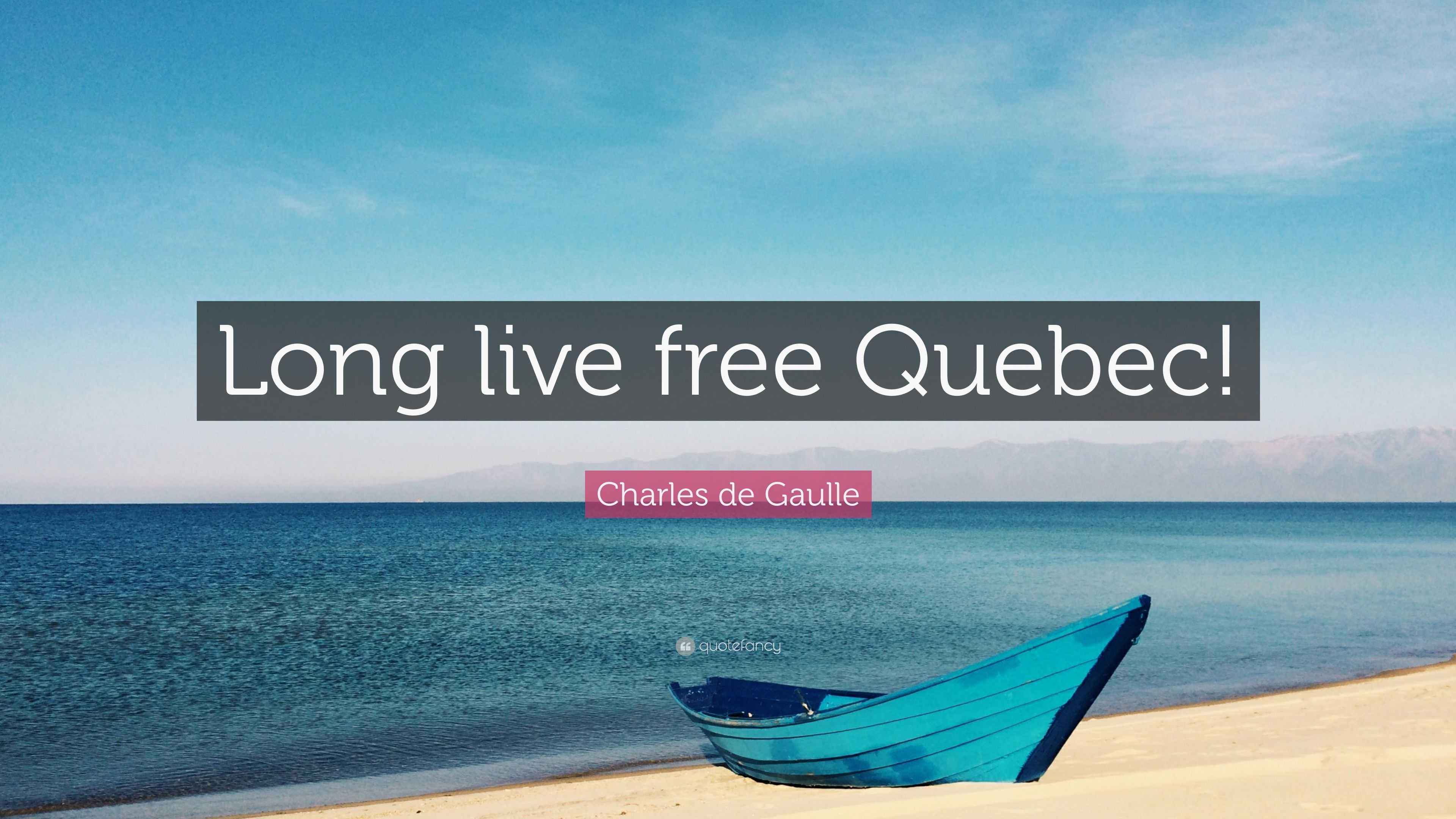 Charles de Gaulle Quote: “Long live free Quebec!”