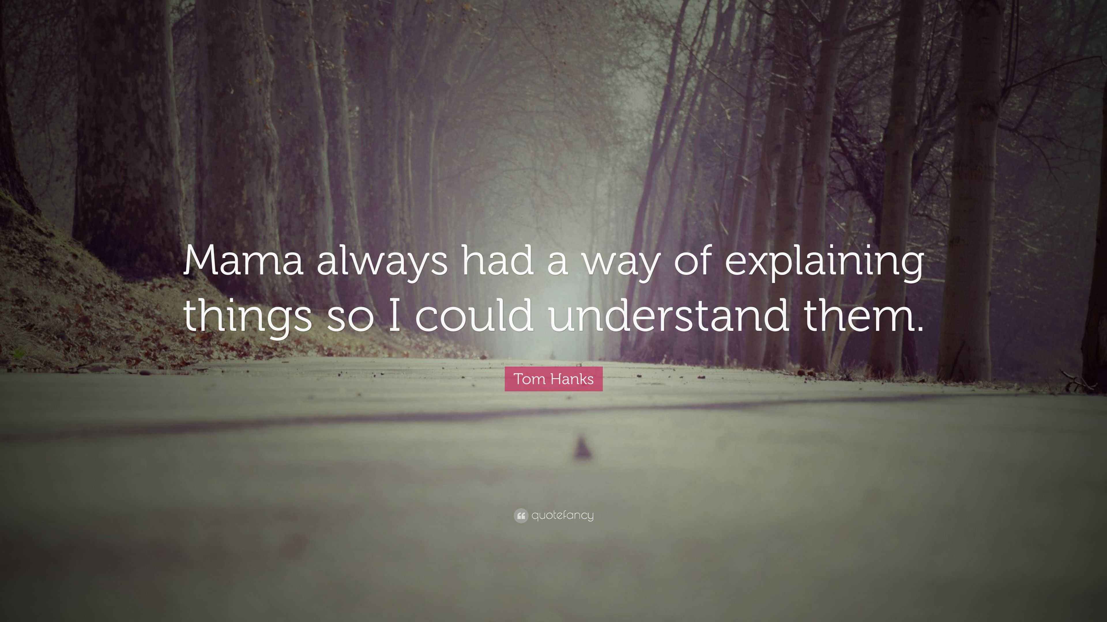 Tom Hanks Quote: “Mama always had a way of explaining things so I could ...