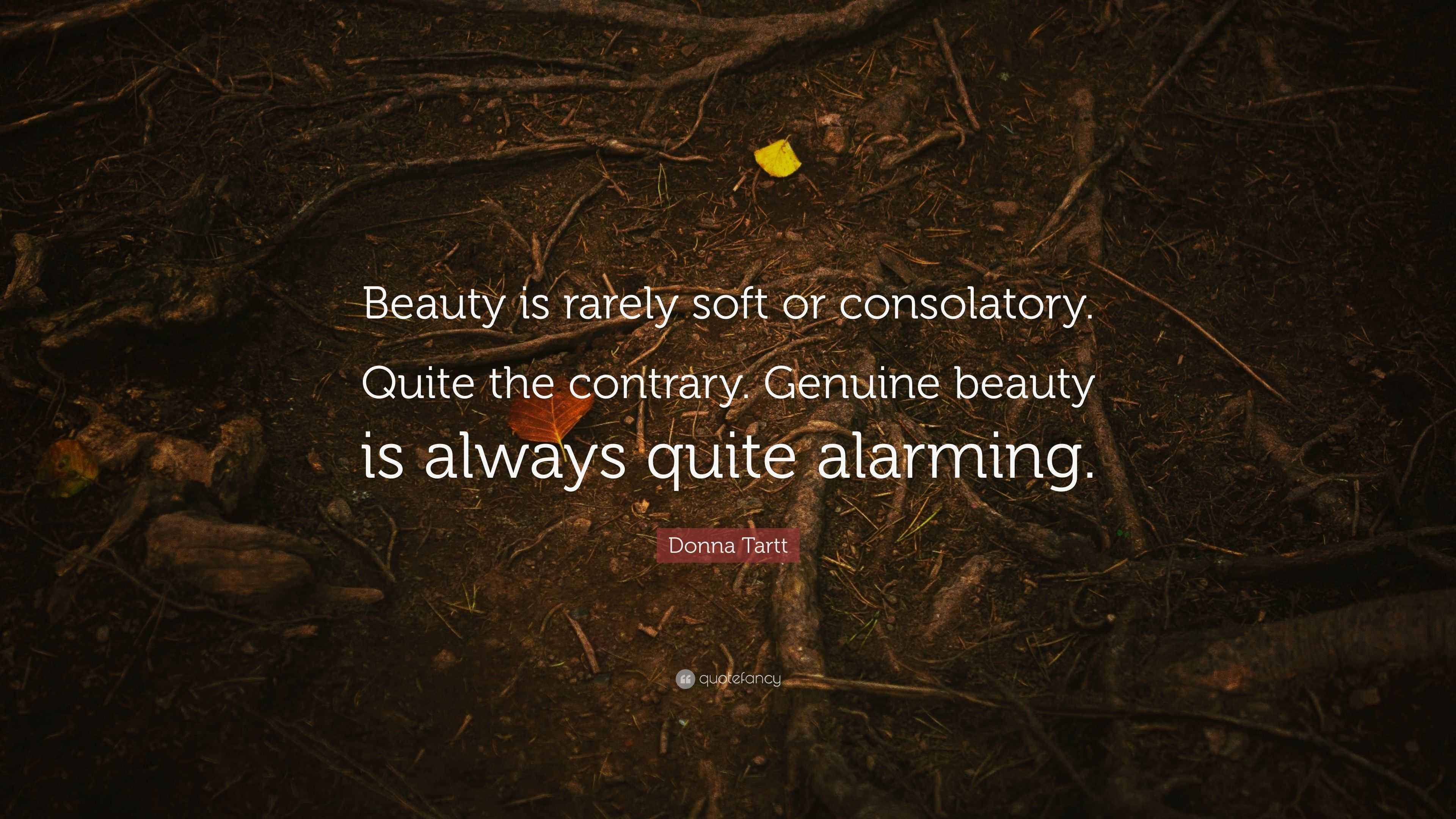 Donna Tartt Quote: “Beauty is rarely soft or consolatory. Quite the ...