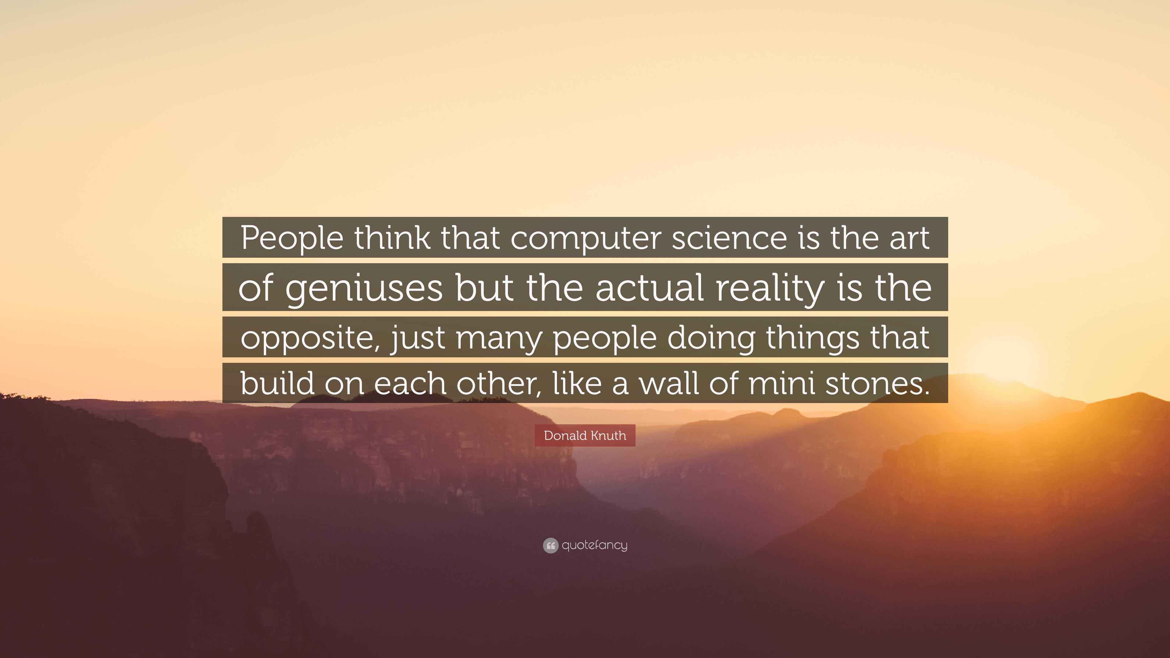 Donald Knuth Quote: “People think that computer science is the art of ...