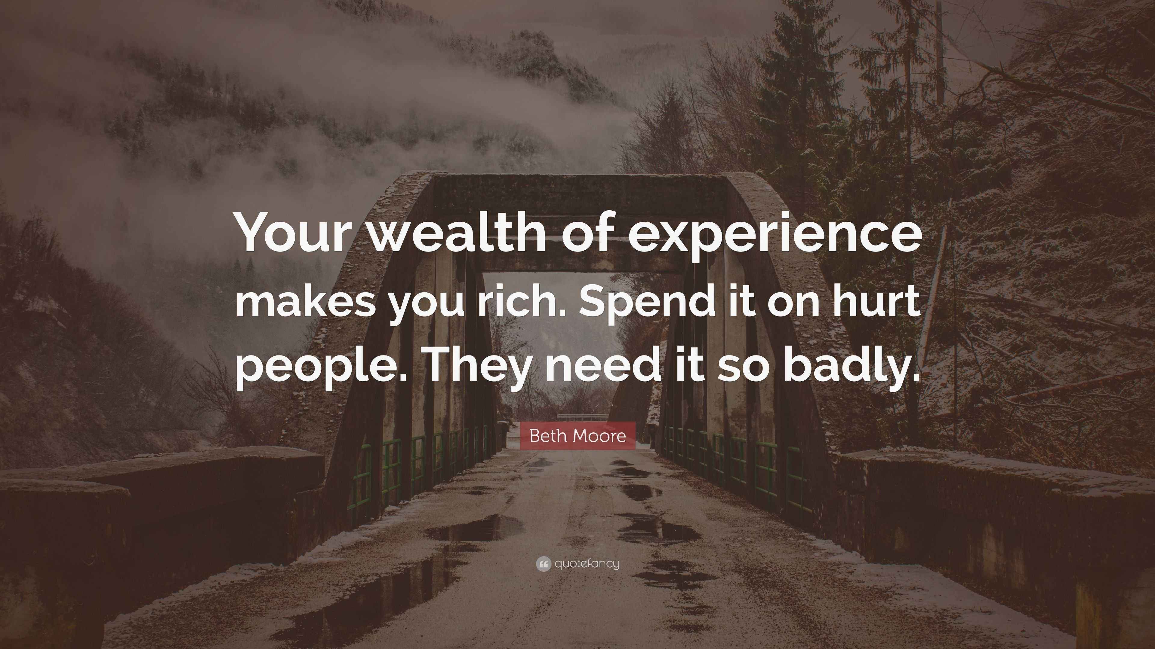 Beth Moore Quote: “Your wealth of experience makes you rich. Spend it ...