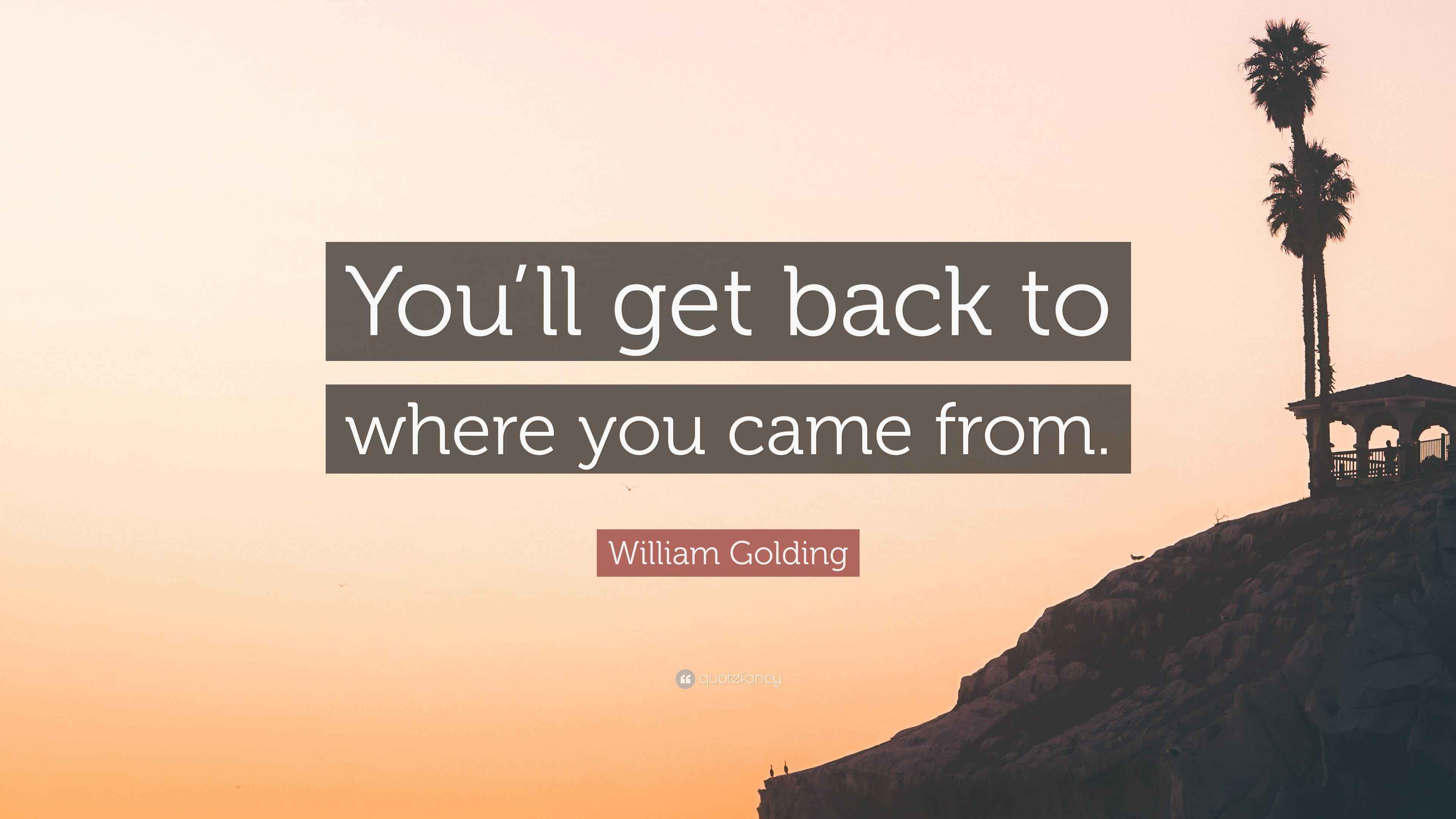 William Golding Quote: “You’ll get back to where you came from.”