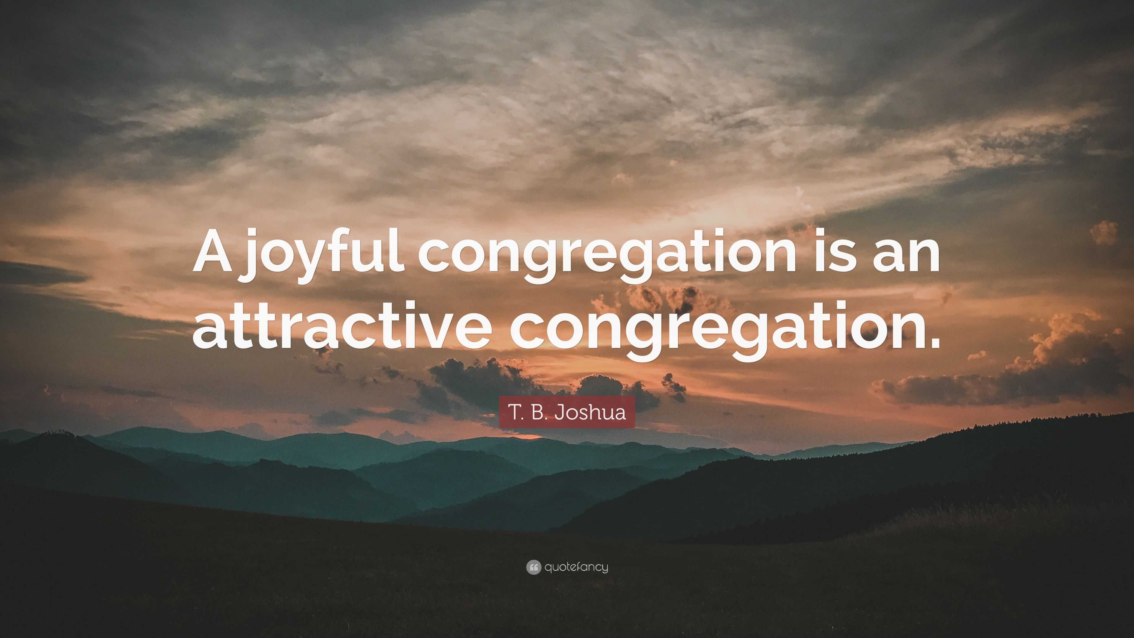 T. B. Joshua Quote: “A joyful congregation is an attractive congregation.”