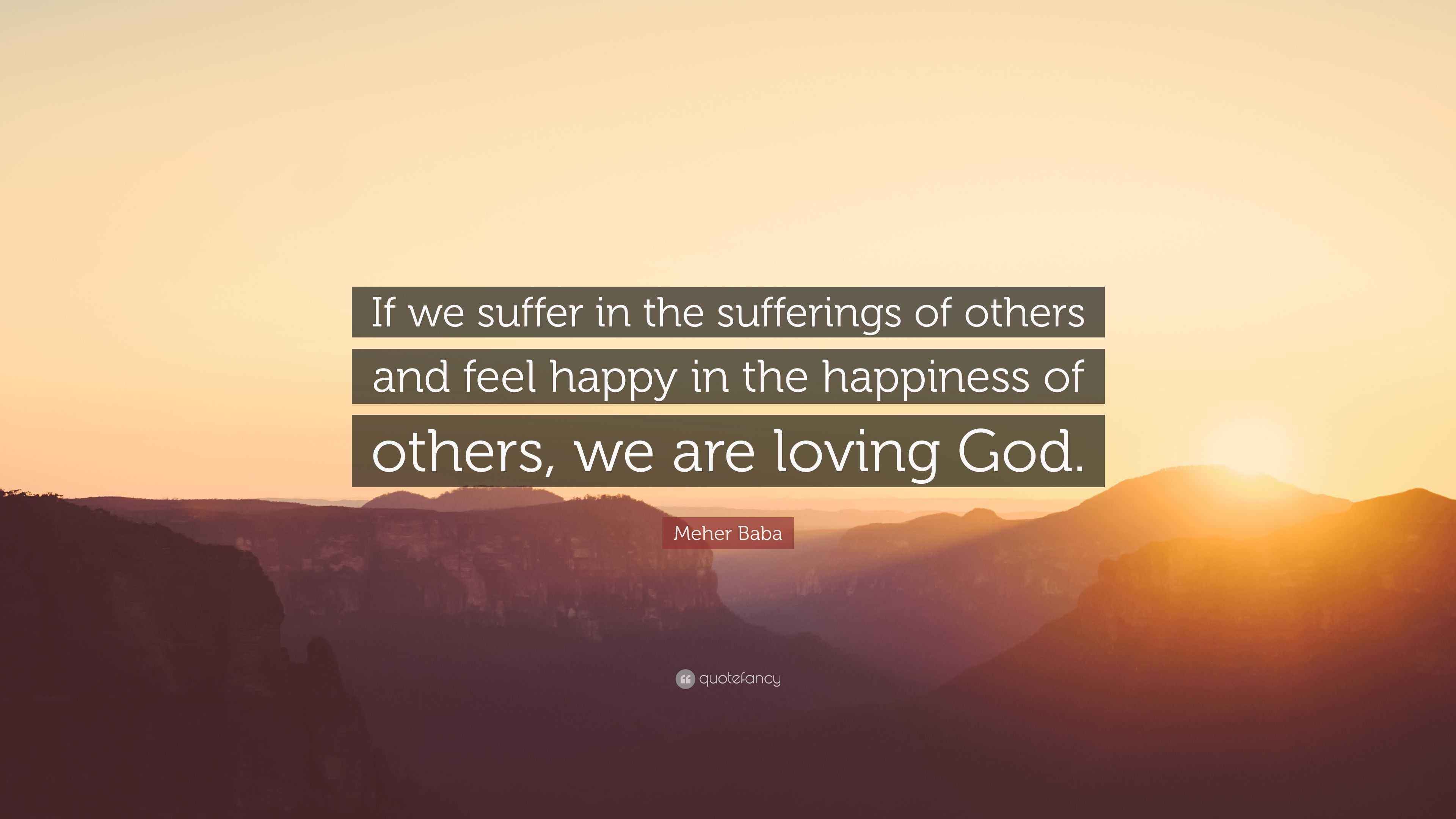 Meher Baba Quote: “If we suffer in the sufferings of others and feel ...