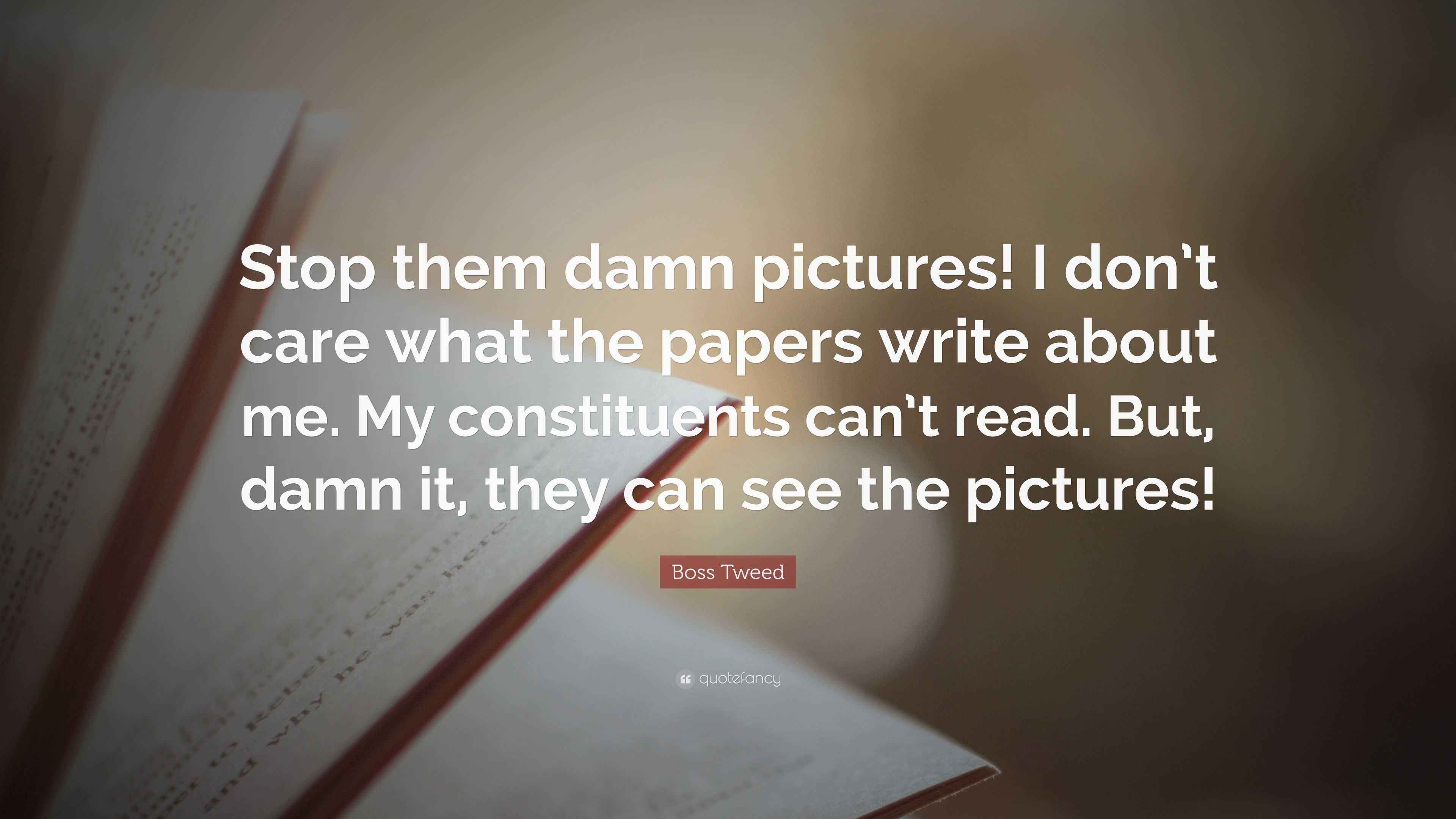 Boss Tweed Quote: “Stop them damn pictures! I don’t care what the ...