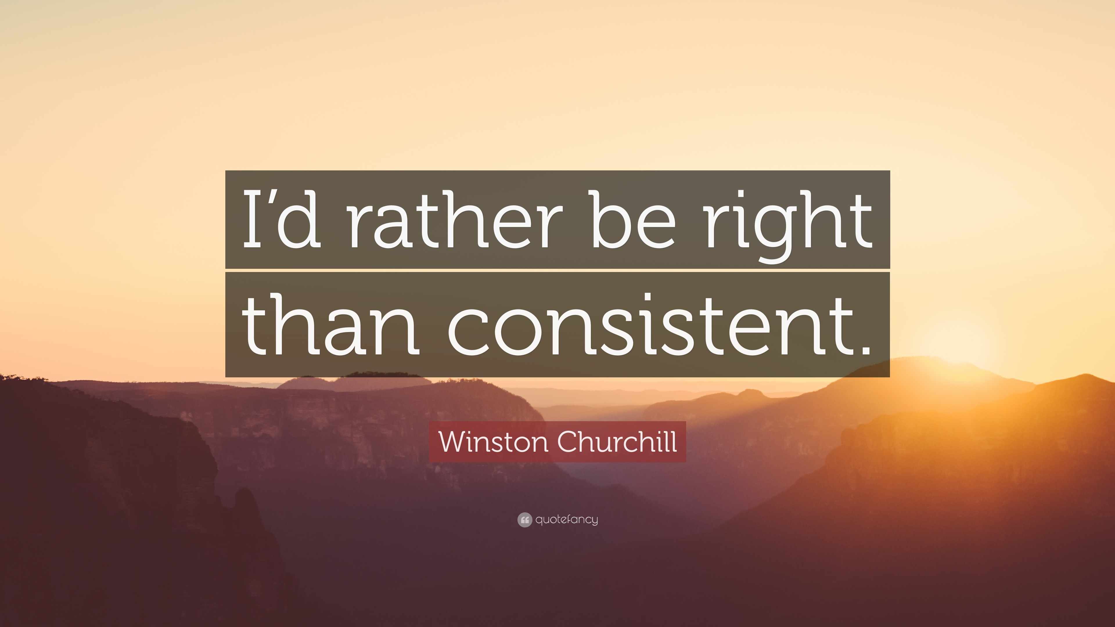Winston Churchill Quote: “I’d rather be right than consistent.”