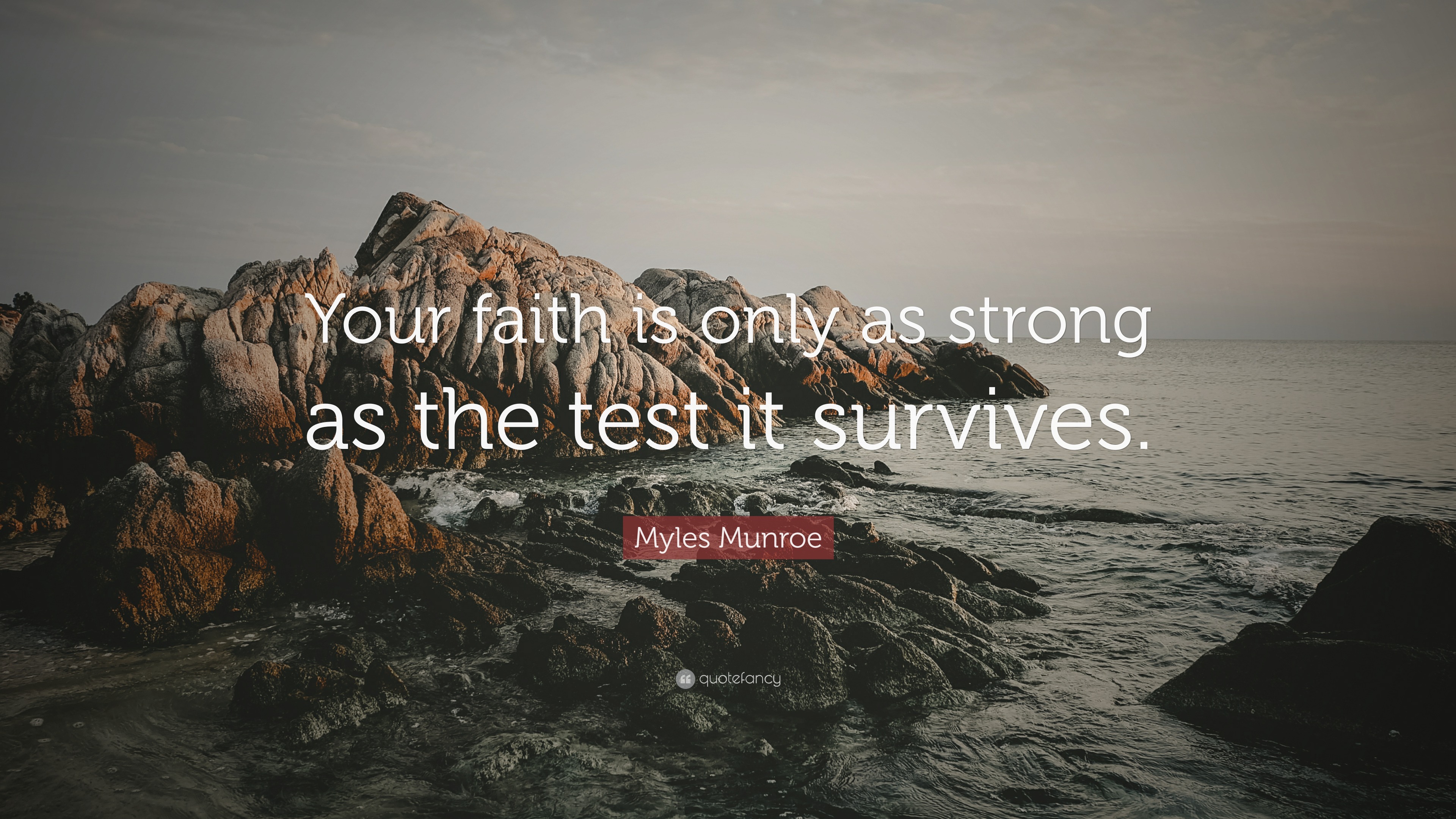 Myles Munroe Quote: “Your faith is only as strong as the test it survives.”