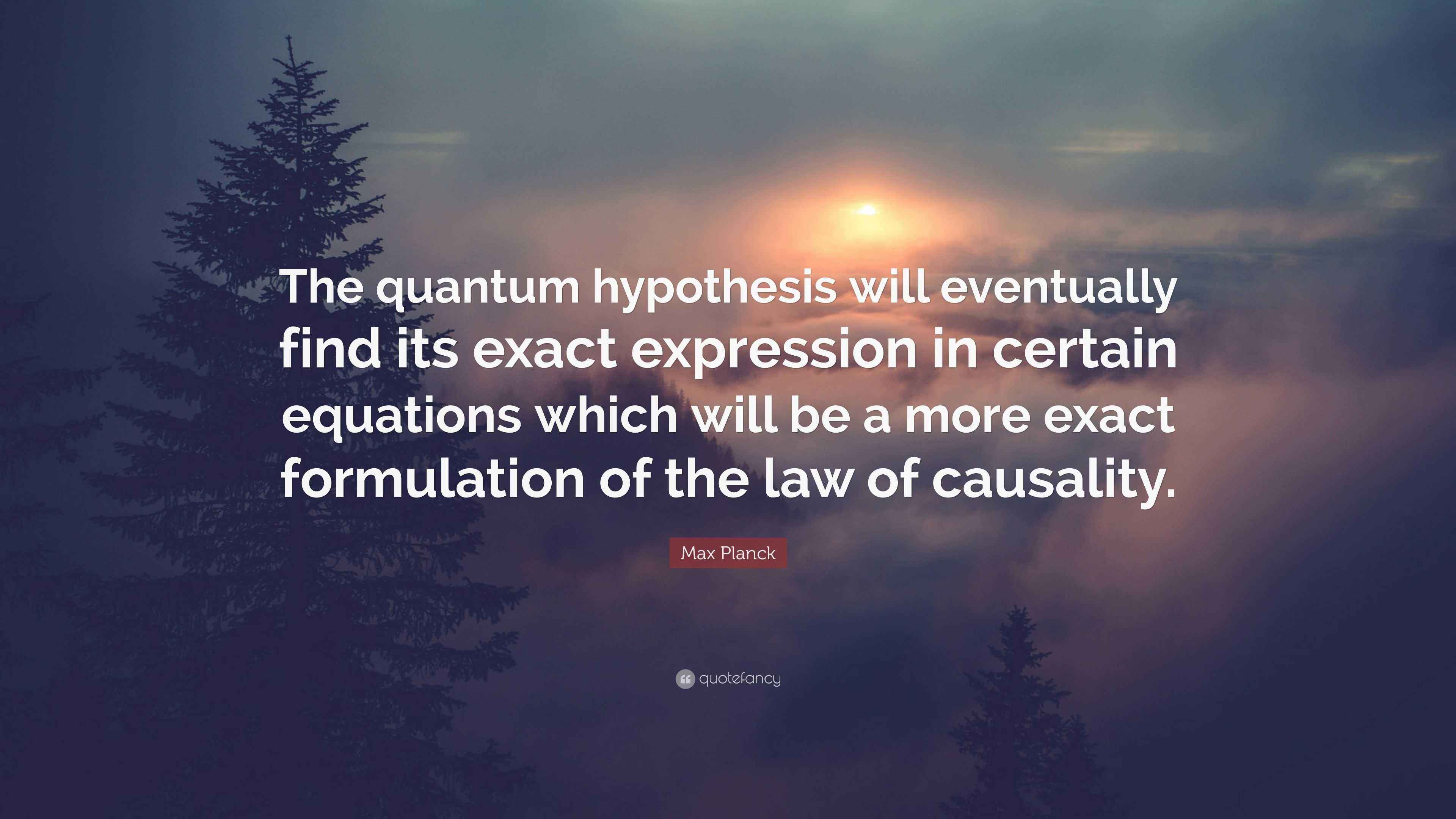 Max Planck Quote: “The quantum hypothesis will eventually find its ...