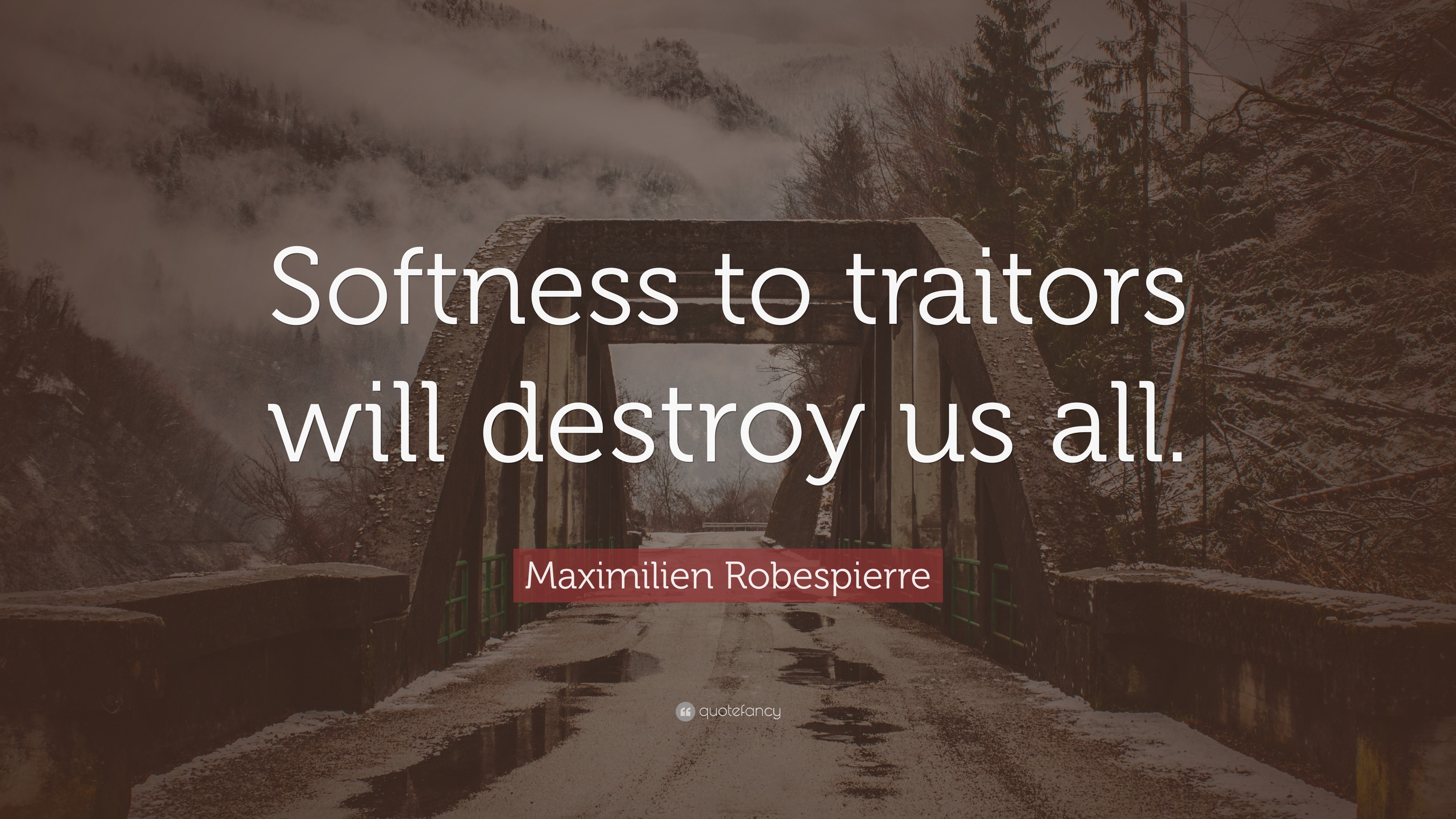 Maximilien Robespierre Quote: “Softness to traitors will destroy us all.”