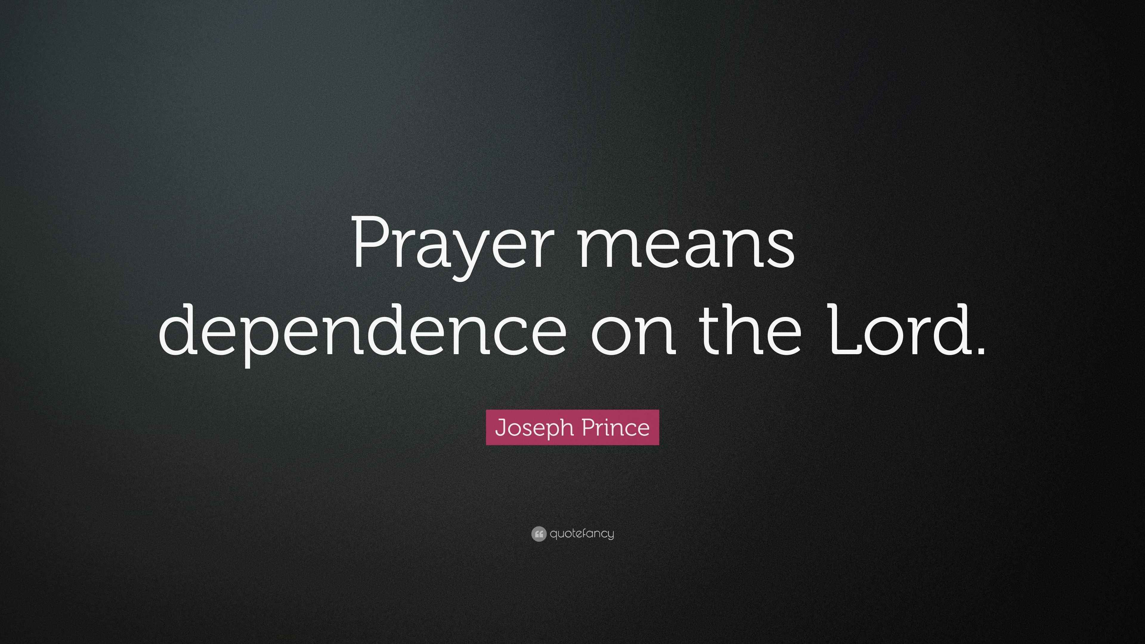 Joseph Prince Quote: “Prayer means dependence on the Lord.”