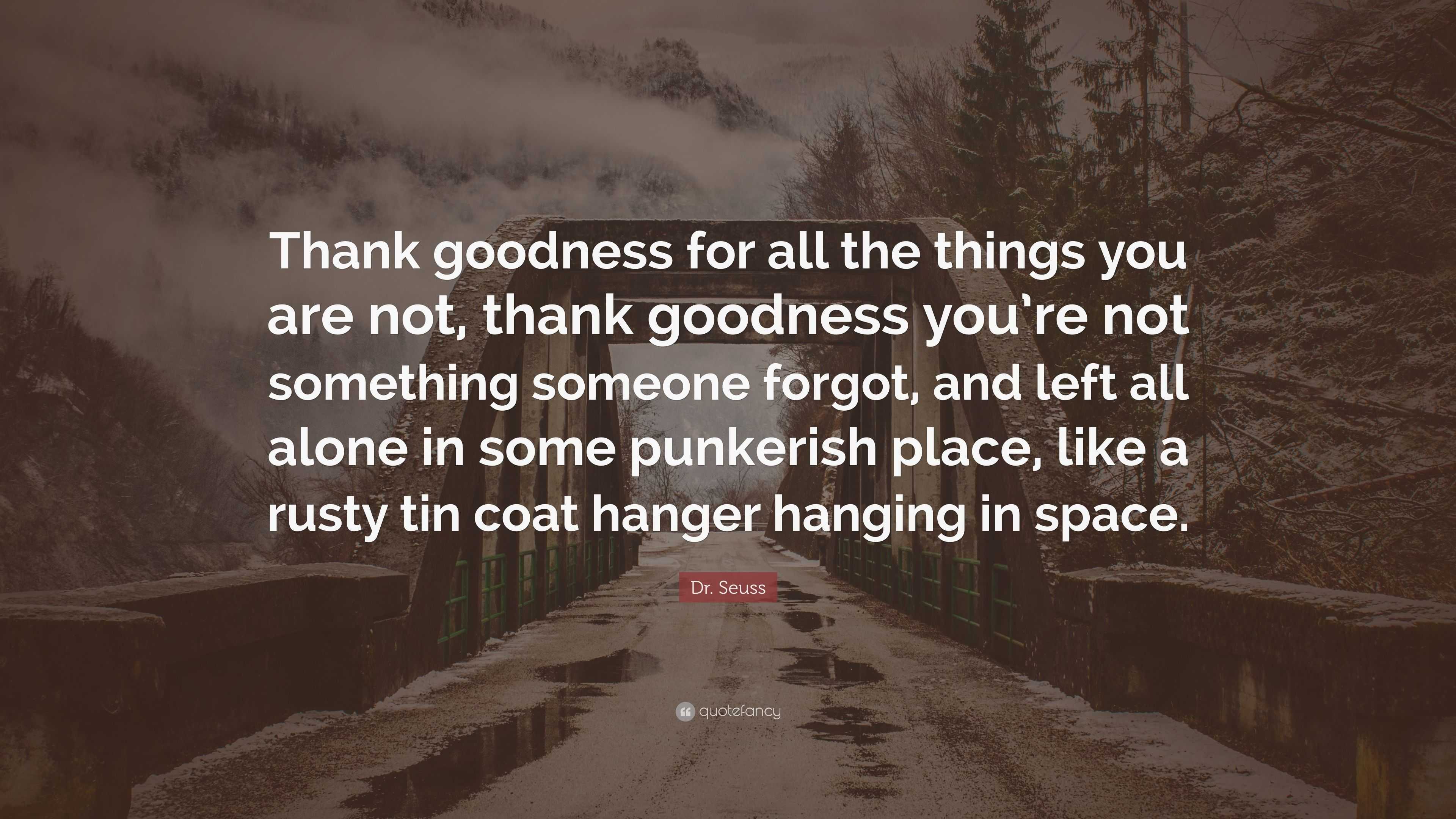 Dr. Seuss Quote: “Thank goodness for all the things you are not, thank ...