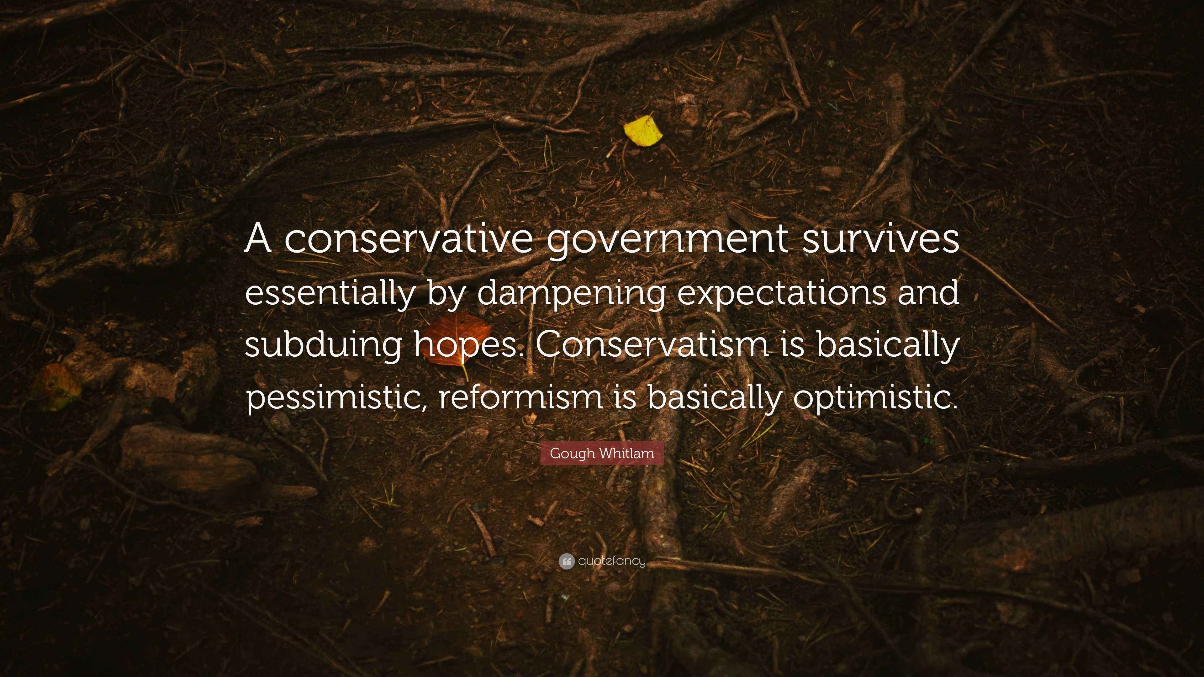 Gough Whitlam Quote: “A conservative government survives essentially by ...