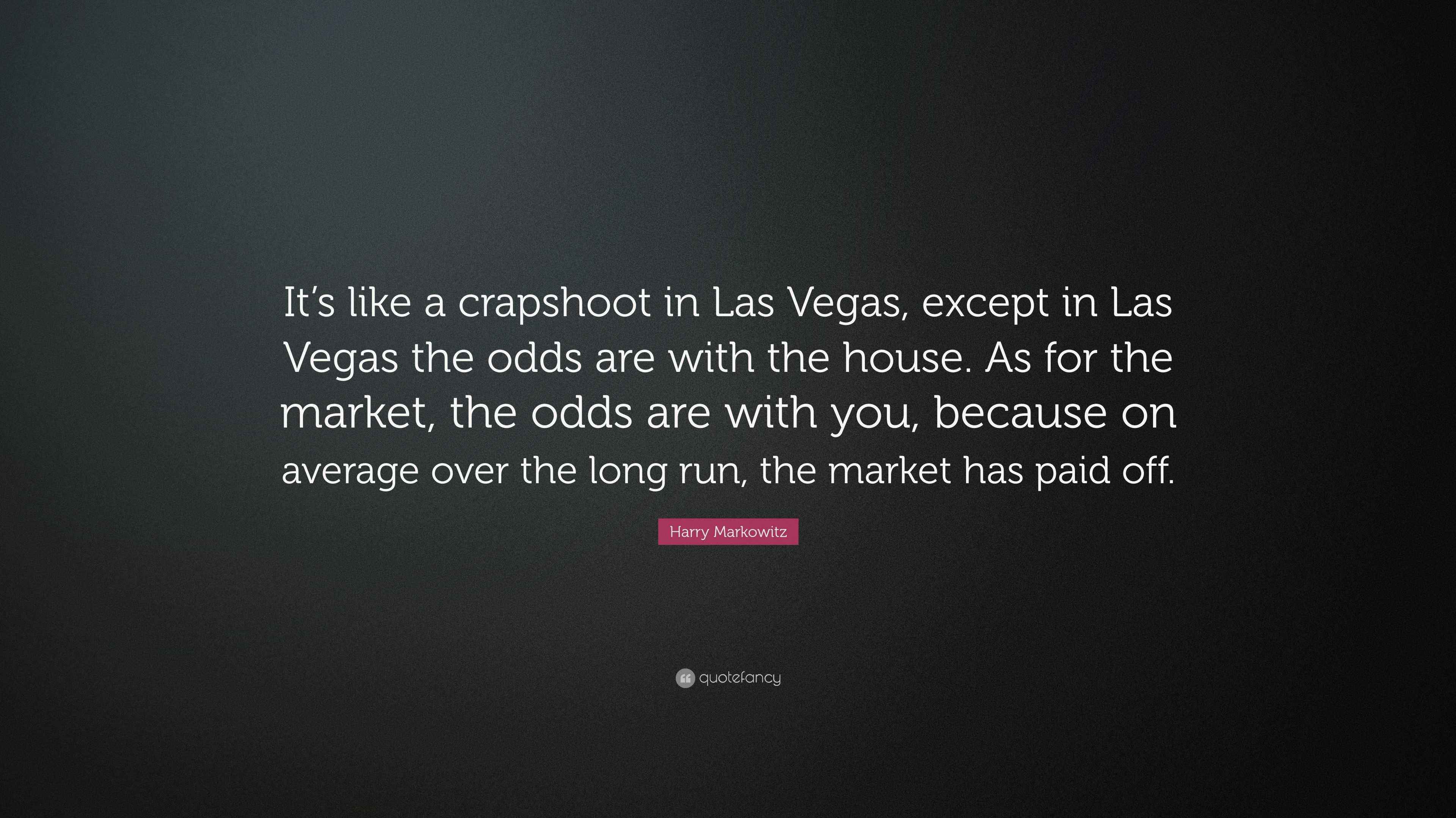 Harry Markowitz Quote: “It’s like a crapshoot in Las Vegas, except in ...