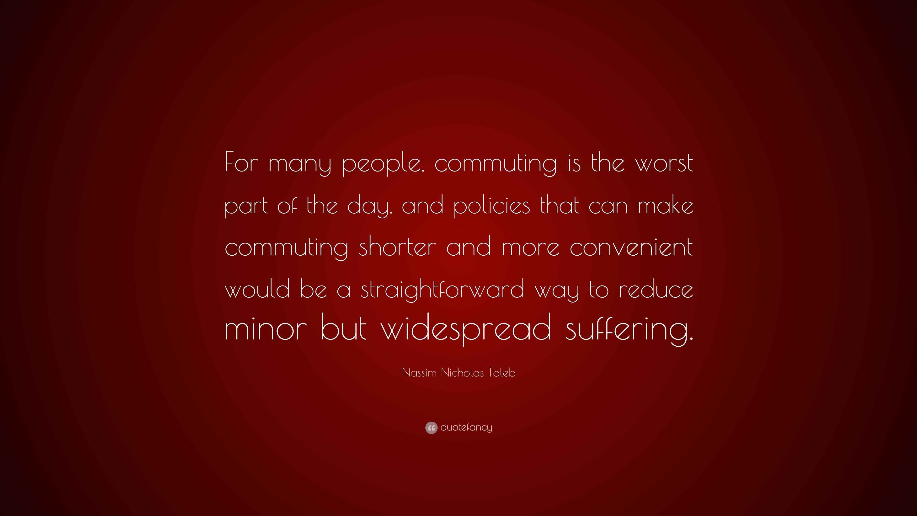 Nassim Nicholas Taleb Quote: “For many people, commuting is the worst ...