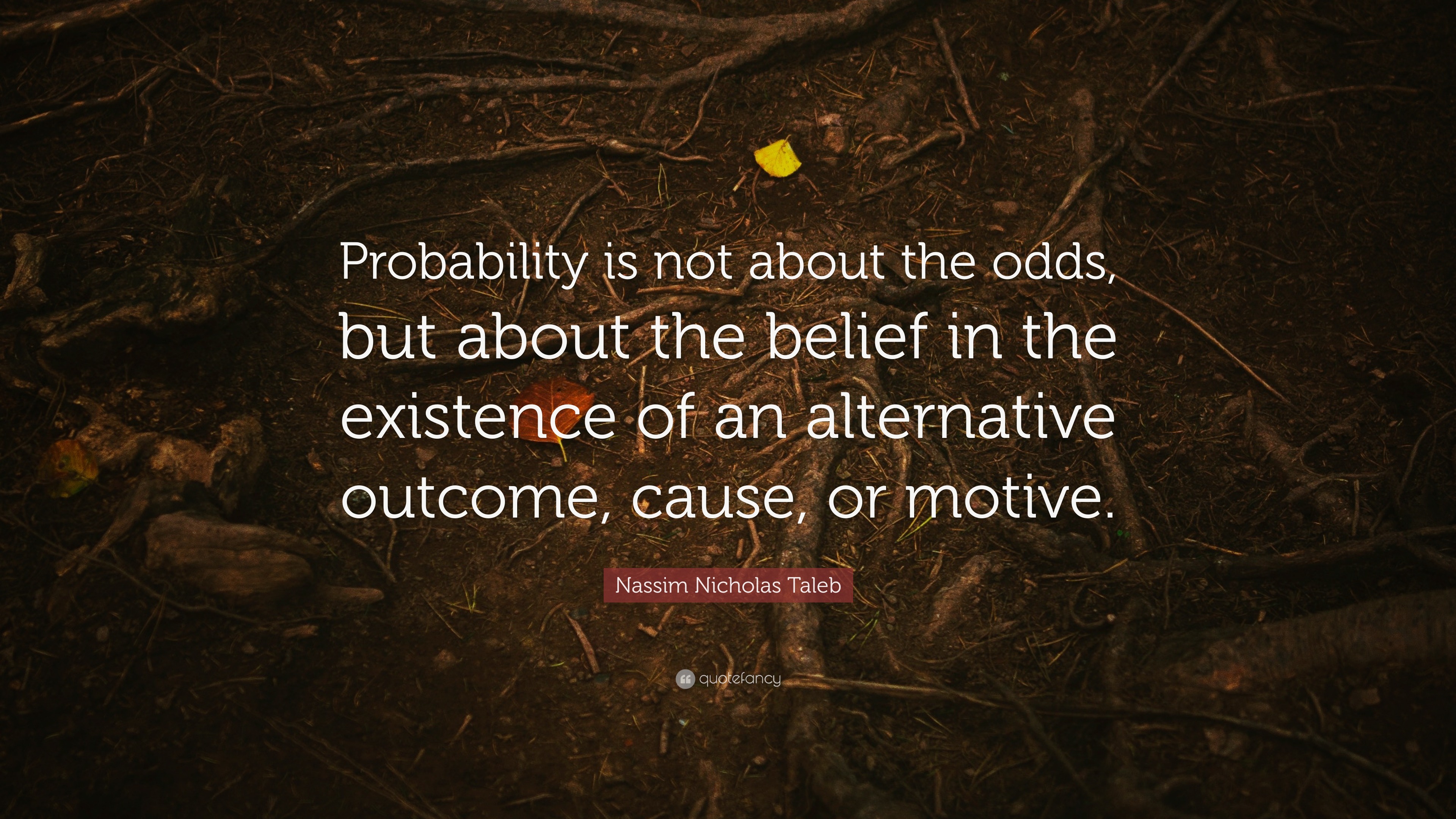 Nassim Nicholas Taleb Quote: “Probability is not about the odds, but ...