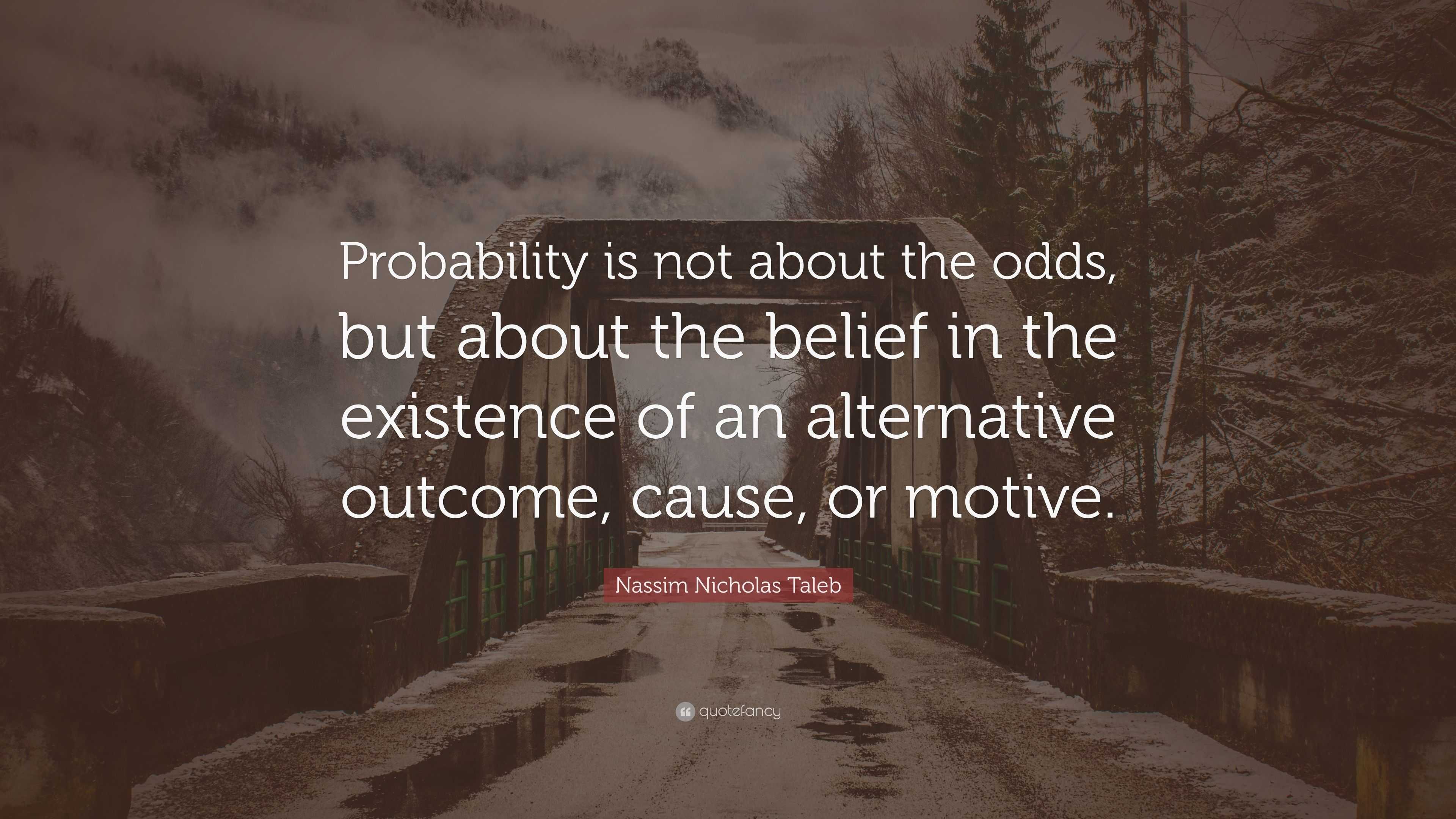 Nassim Nicholas Taleb Quote: “Probability is not about the odds, but ...