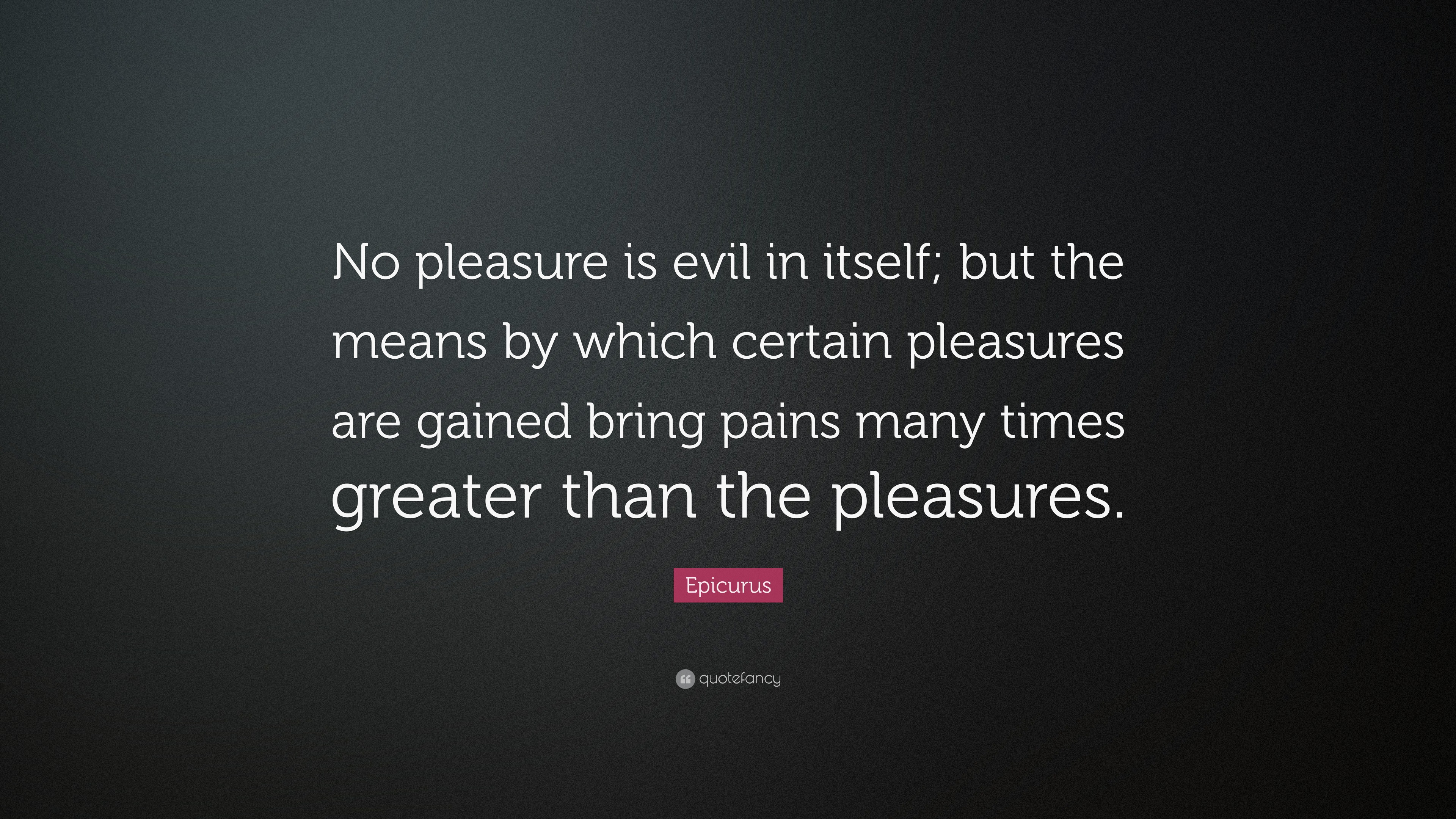Epicurus Quote: “No pleasure is evil in itself; but the means by which ...