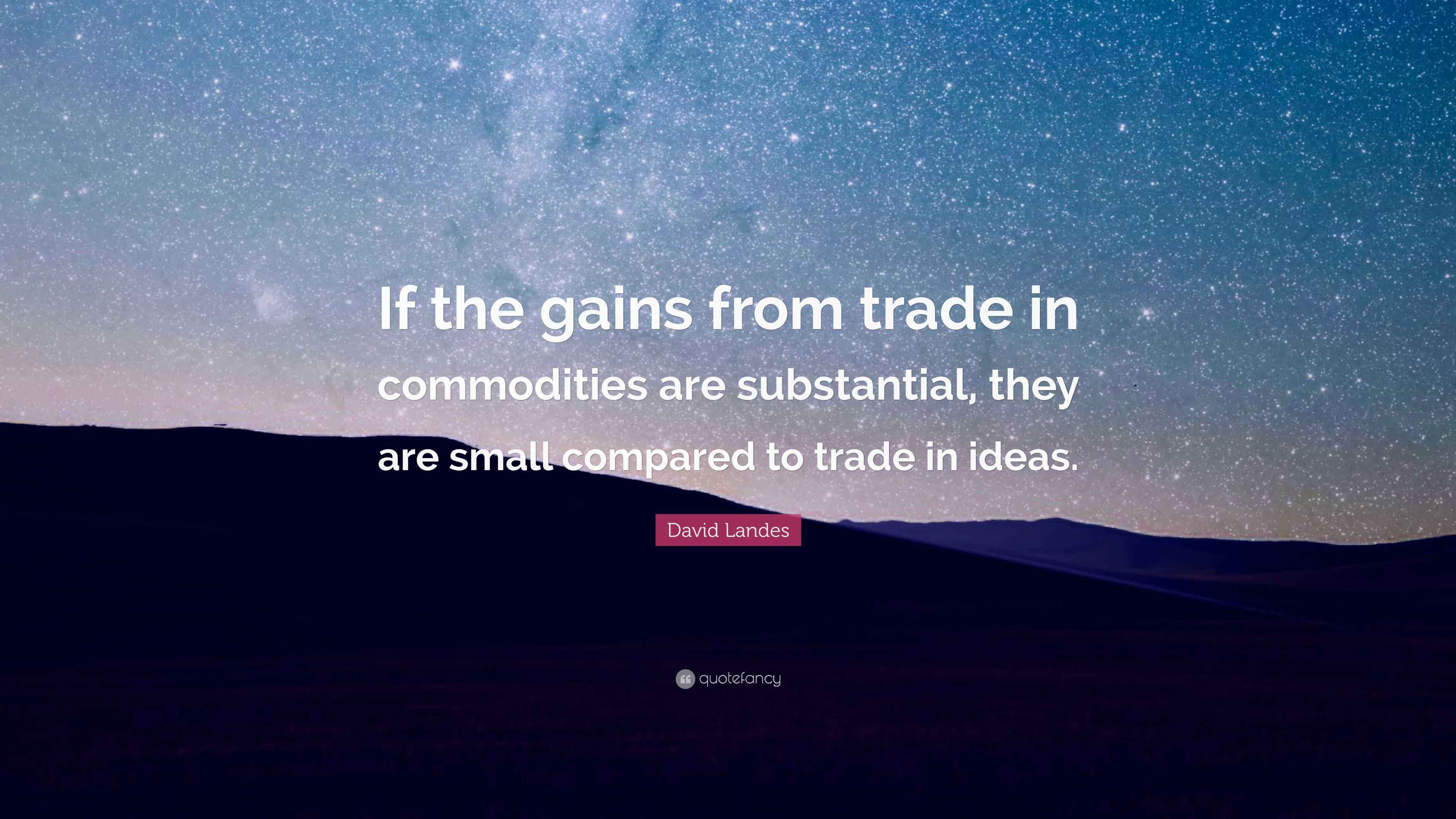 David Landes Quote: “If the gains from trade in commodities are ...