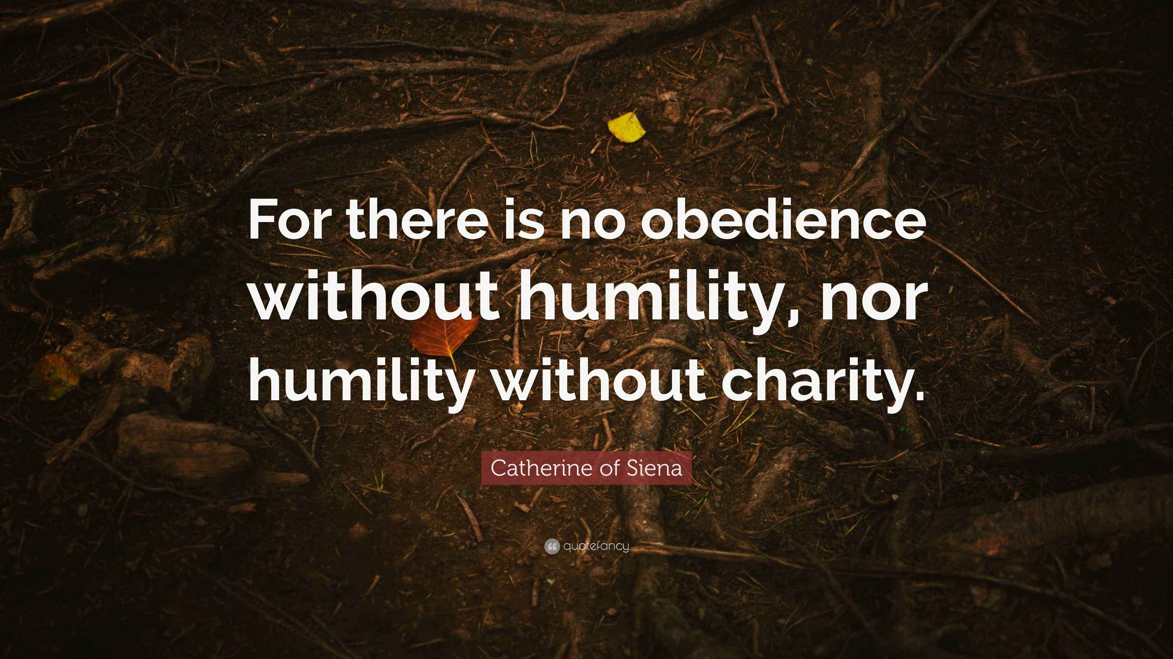 Catherine of Siena Quote: “For there is no obedience without humility ...