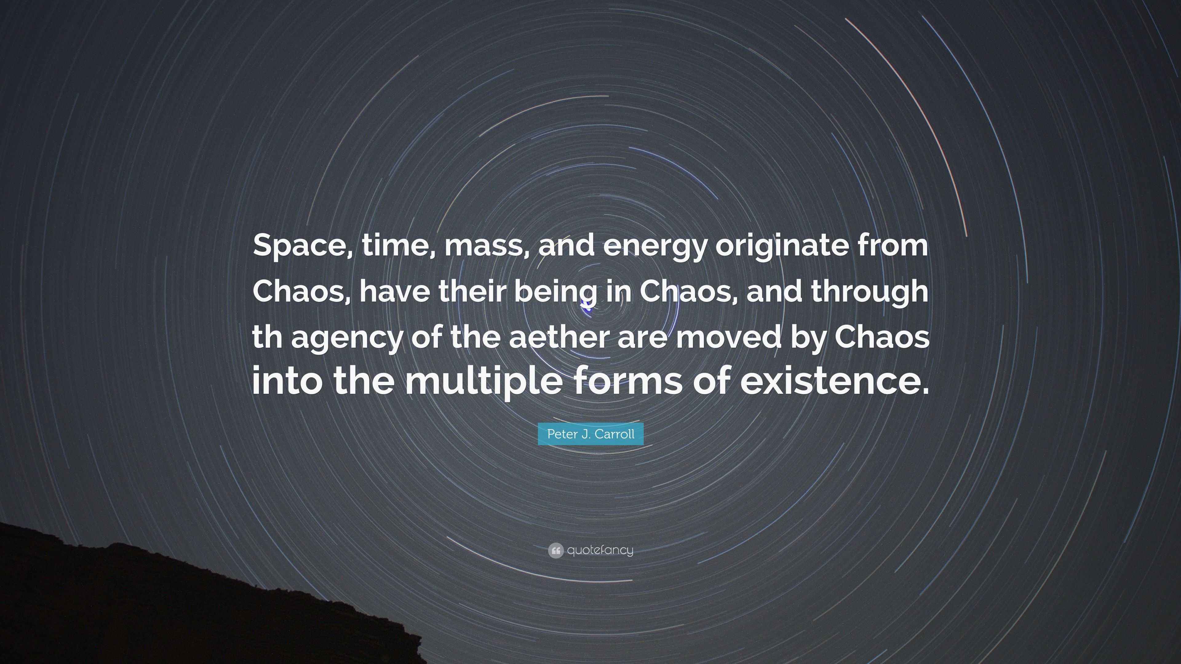 Peter J. Carroll Quote: “Space, time, mass, and energy originate from ...