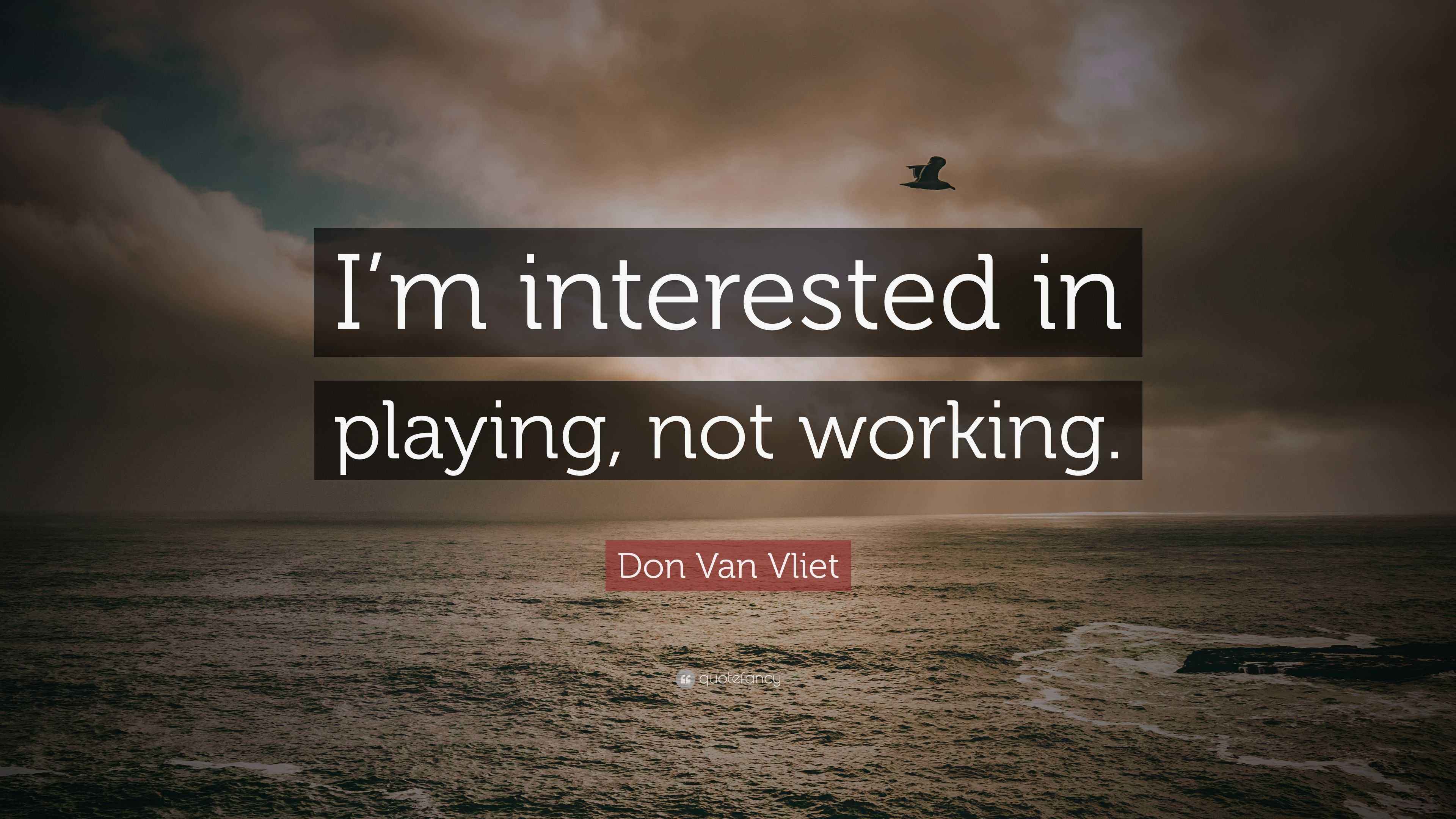 Don Van Vliet Quote: “I’m interested in playing, not working.”