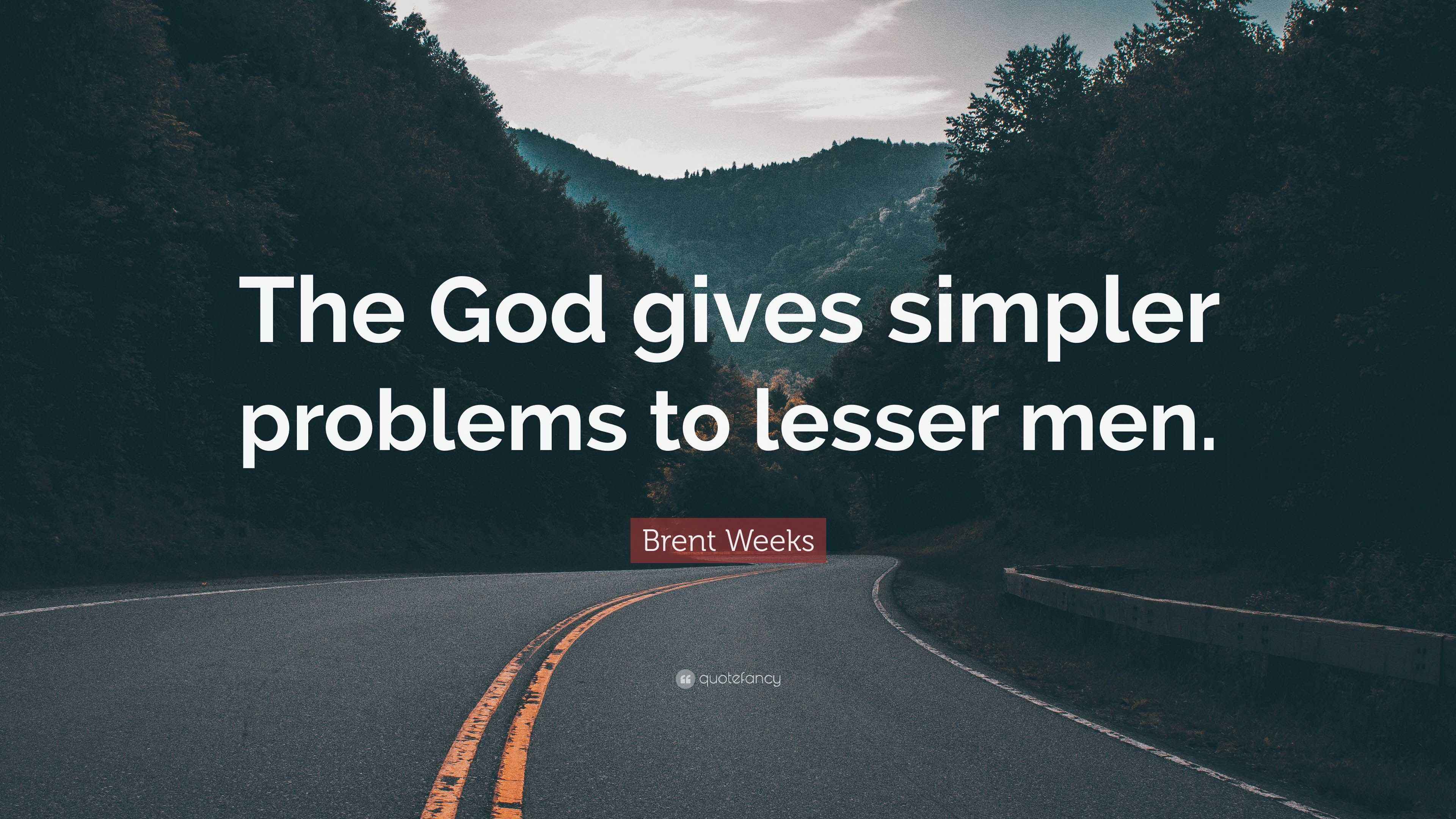 Brent Weeks Quote: “The God gives simpler problems to lesser men.”