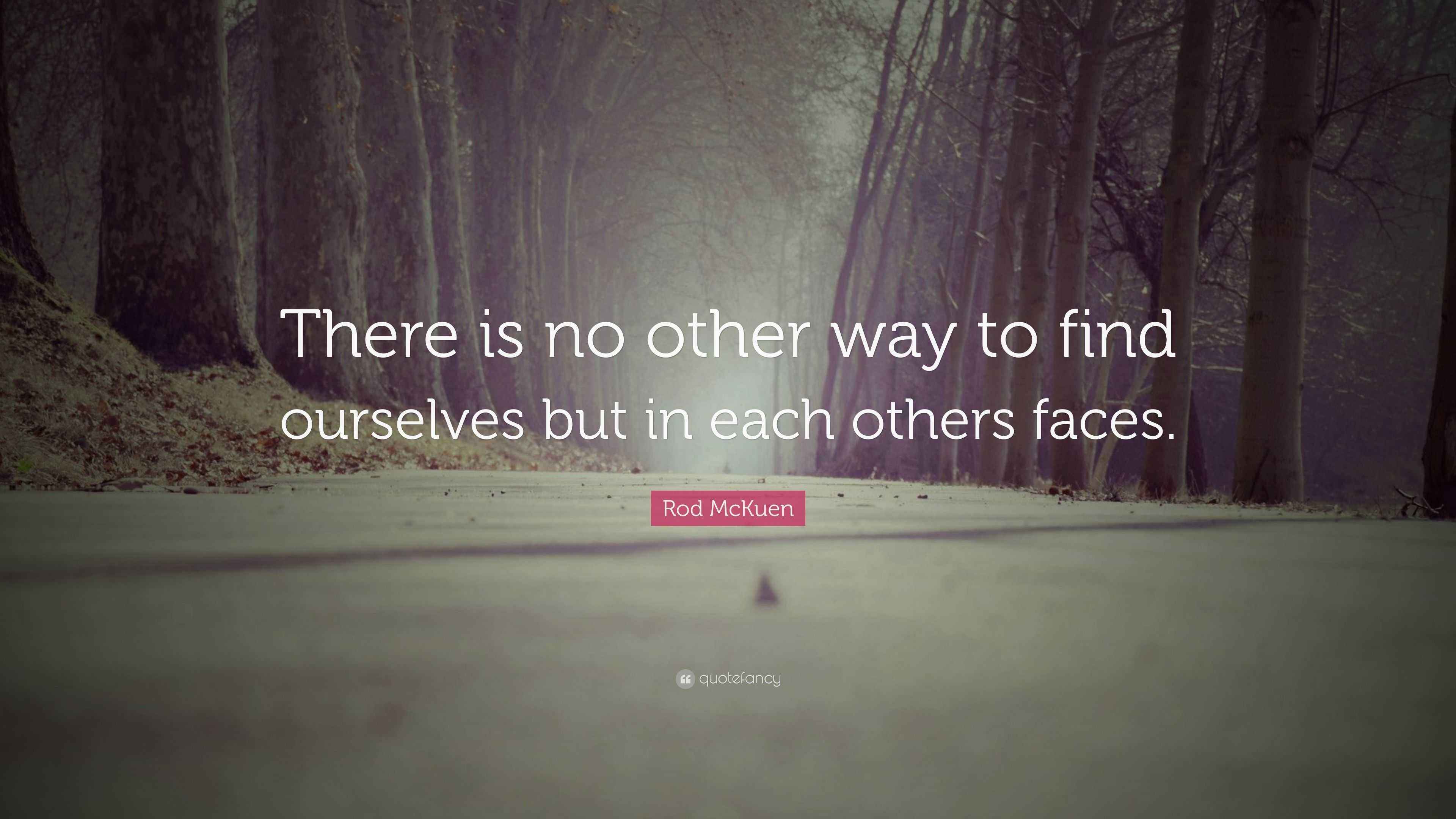 Rod McKuen Quote: “There is no other way to find ourselves but in each ...