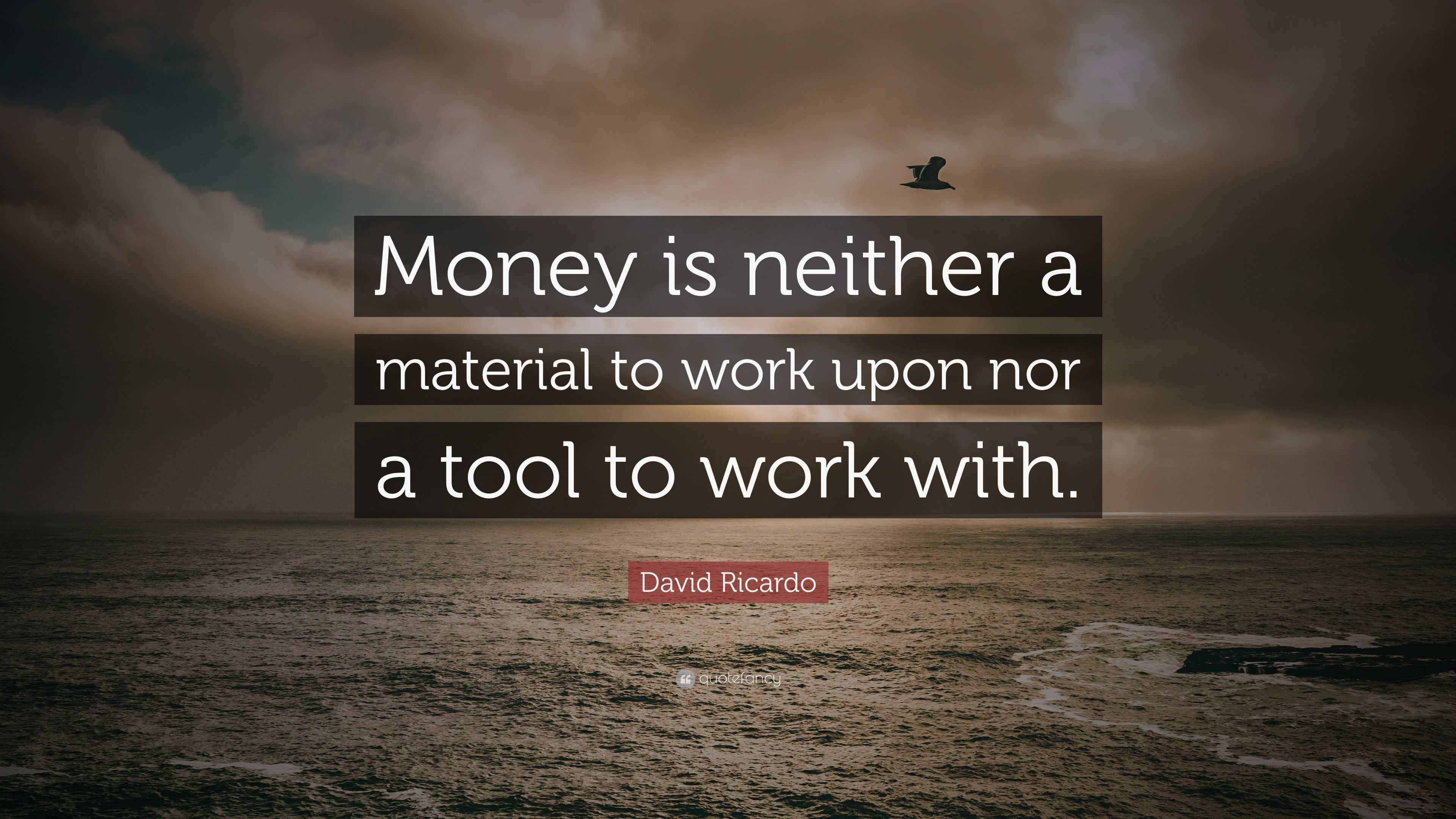 David Ricardo Quote: “Money is neither a material to work upon nor a ...