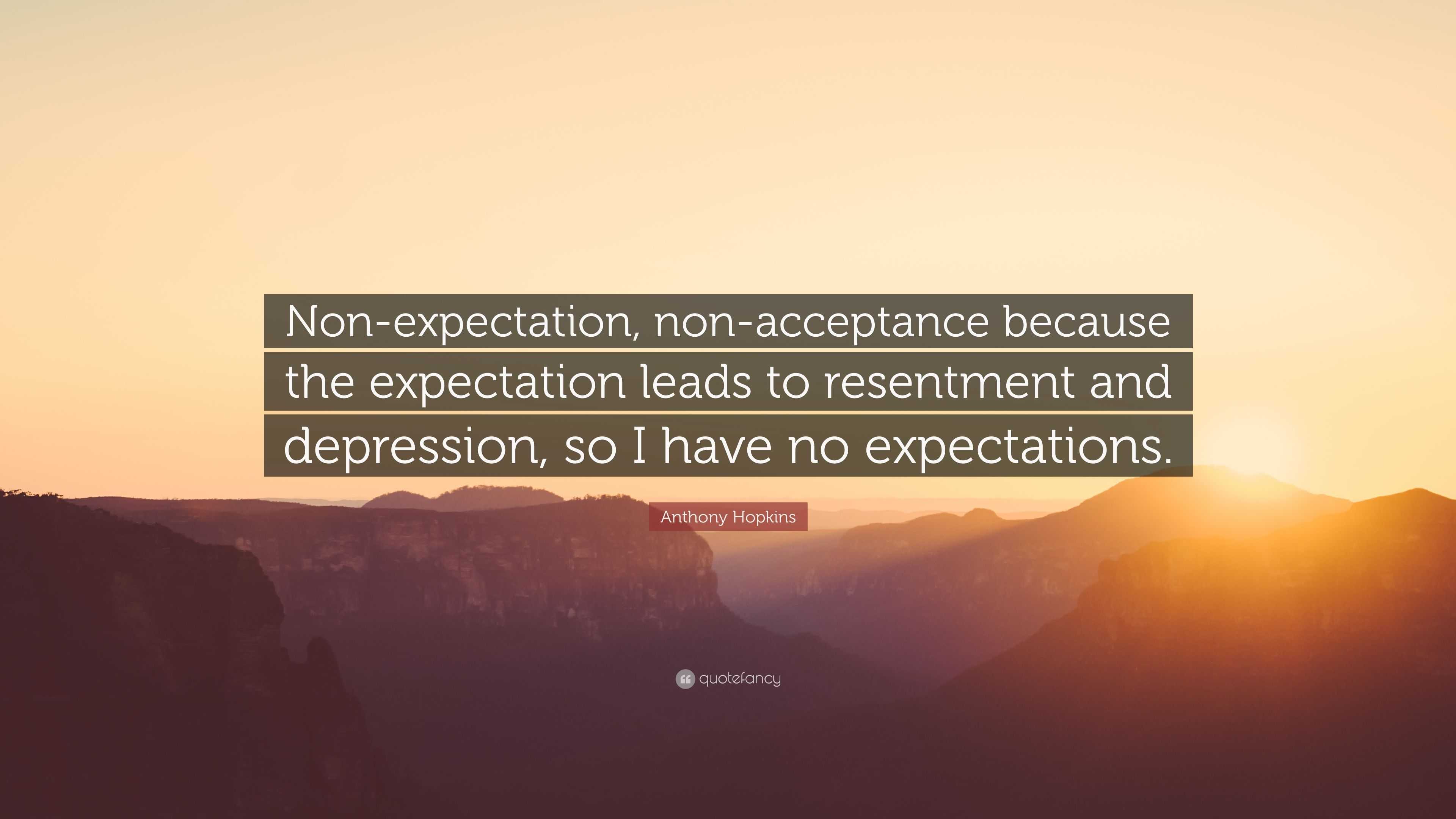 Anthony Hopkins Quote: “Non-expectation, non-acceptance because the ...