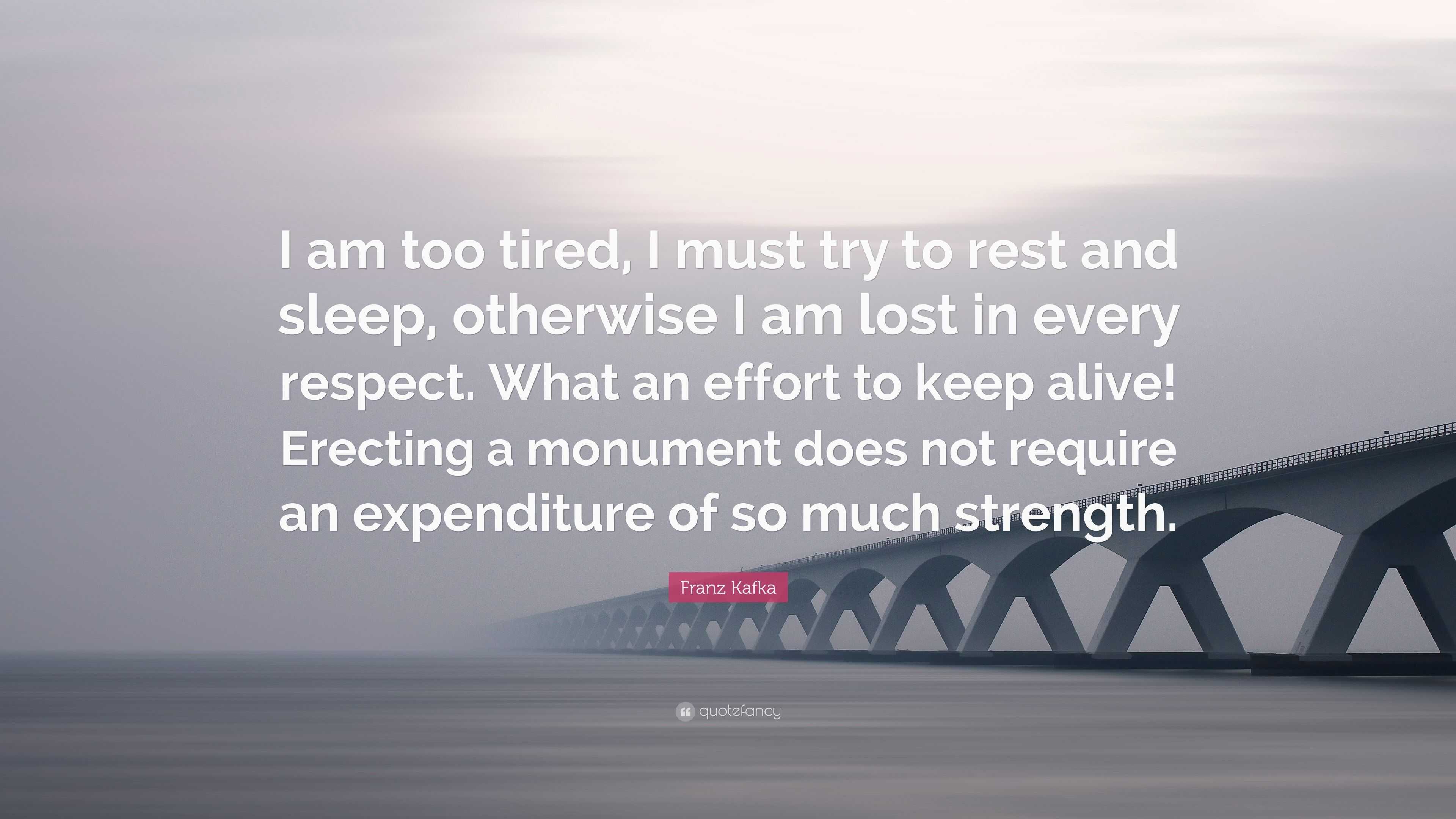 Franz Kafka Quote: “I am too tired, I must try to rest and sleep ...