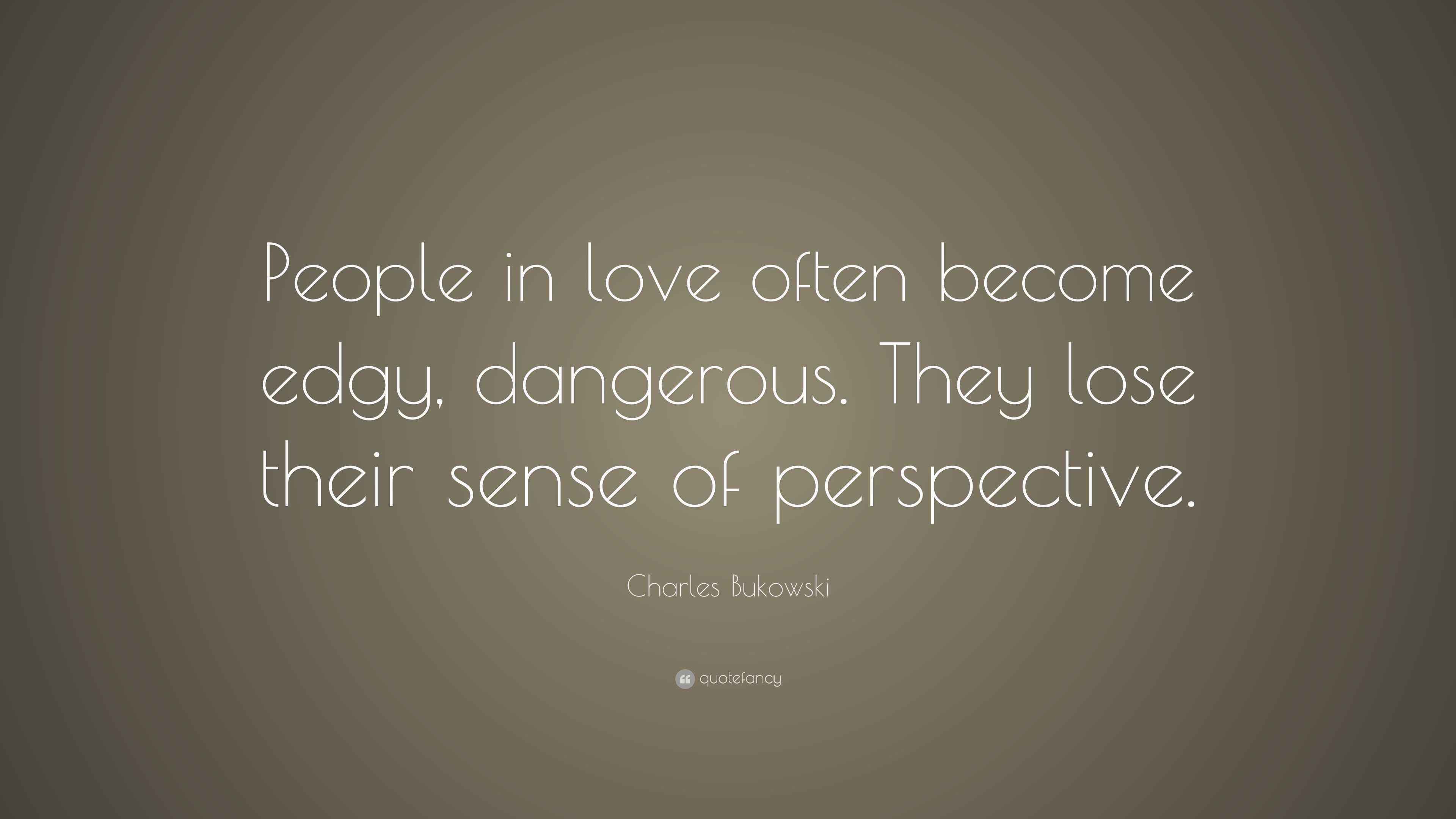 Charles Bukowski Quote: “People in love often become edgy, dangerous ...