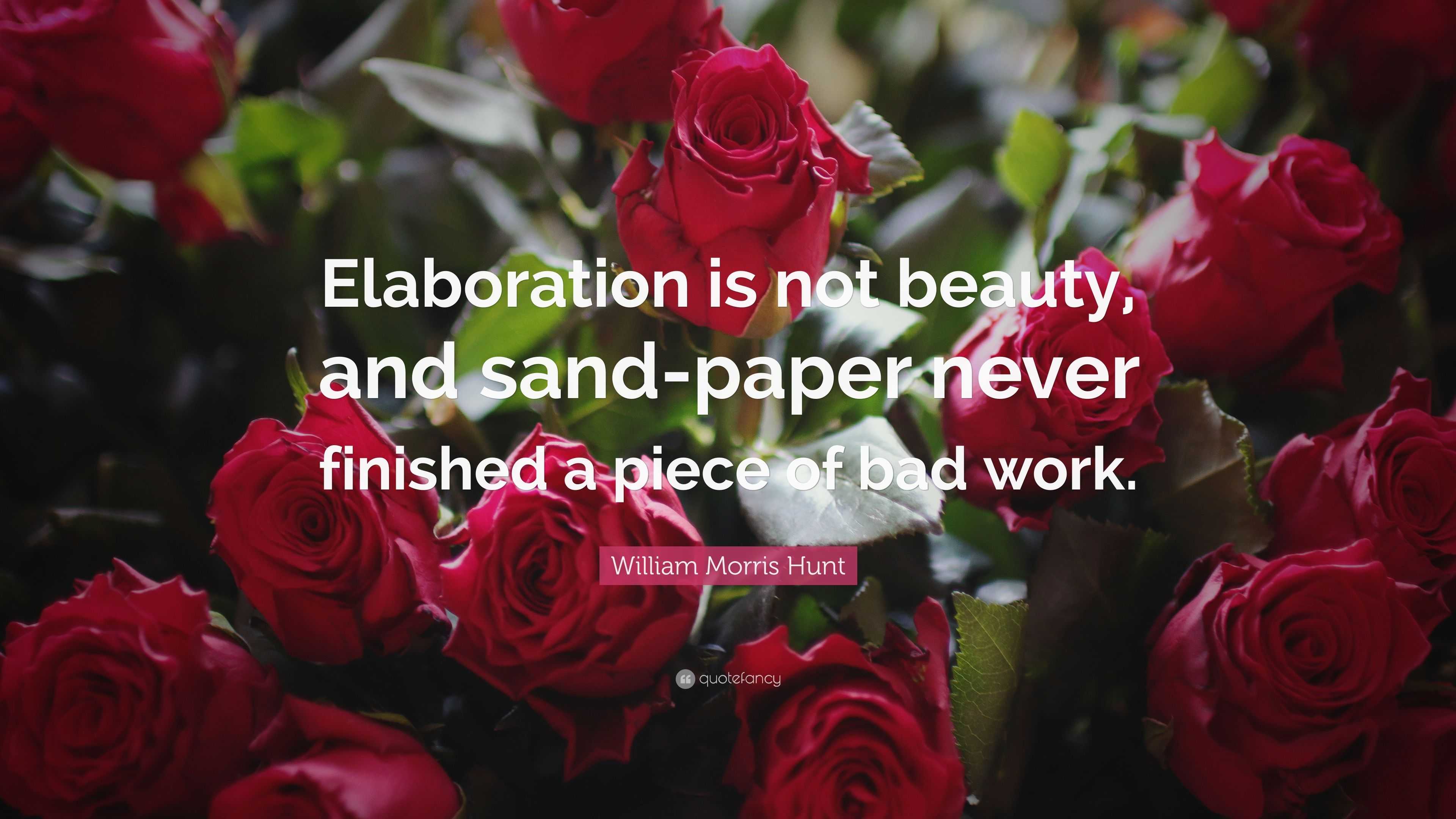 William Morris Hunt Quote: “Elaboration is not beauty, and sand-paper ...