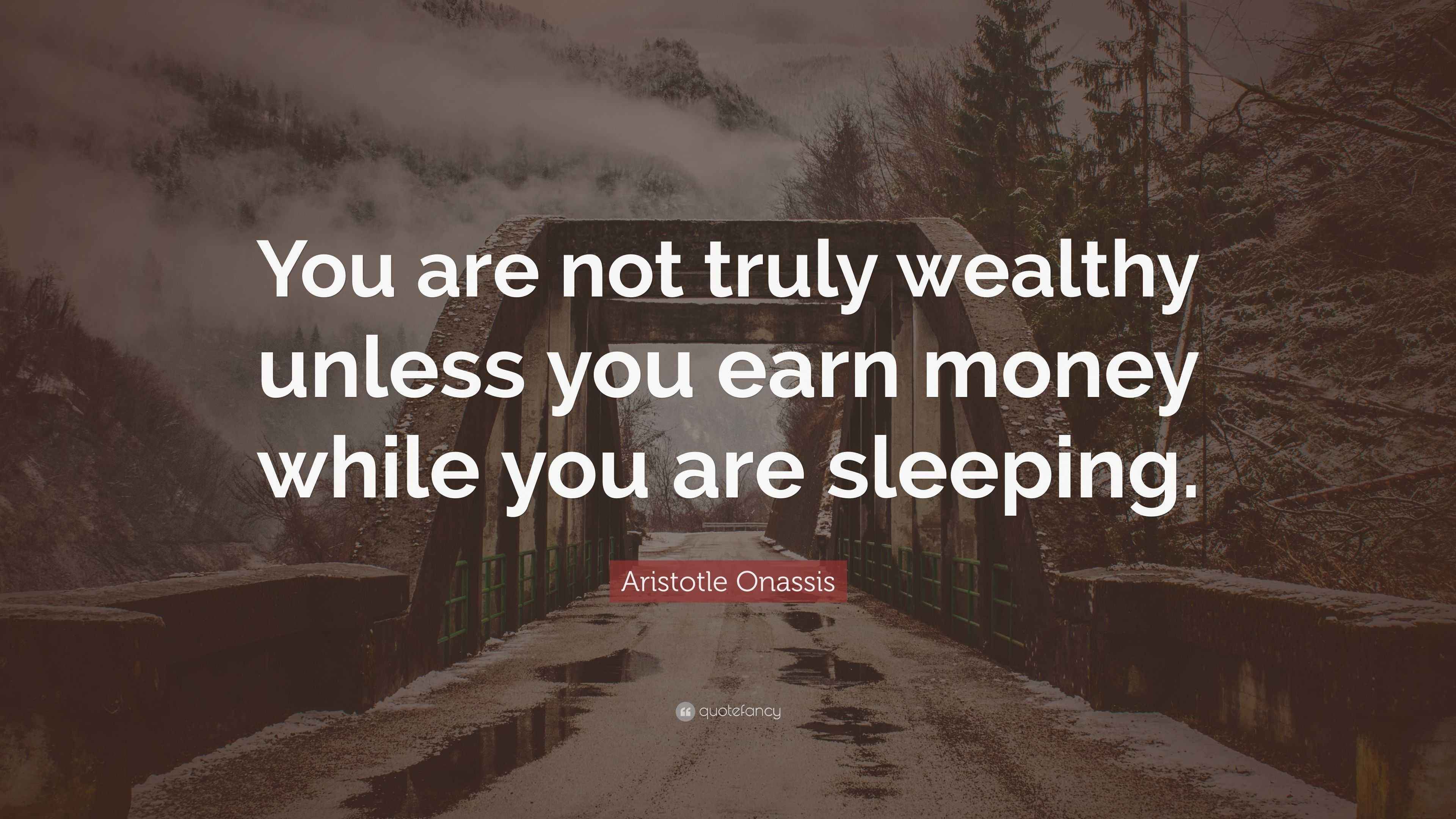 Aristotle Onassis Quote: “You are not truly wealthy unless you earn ...