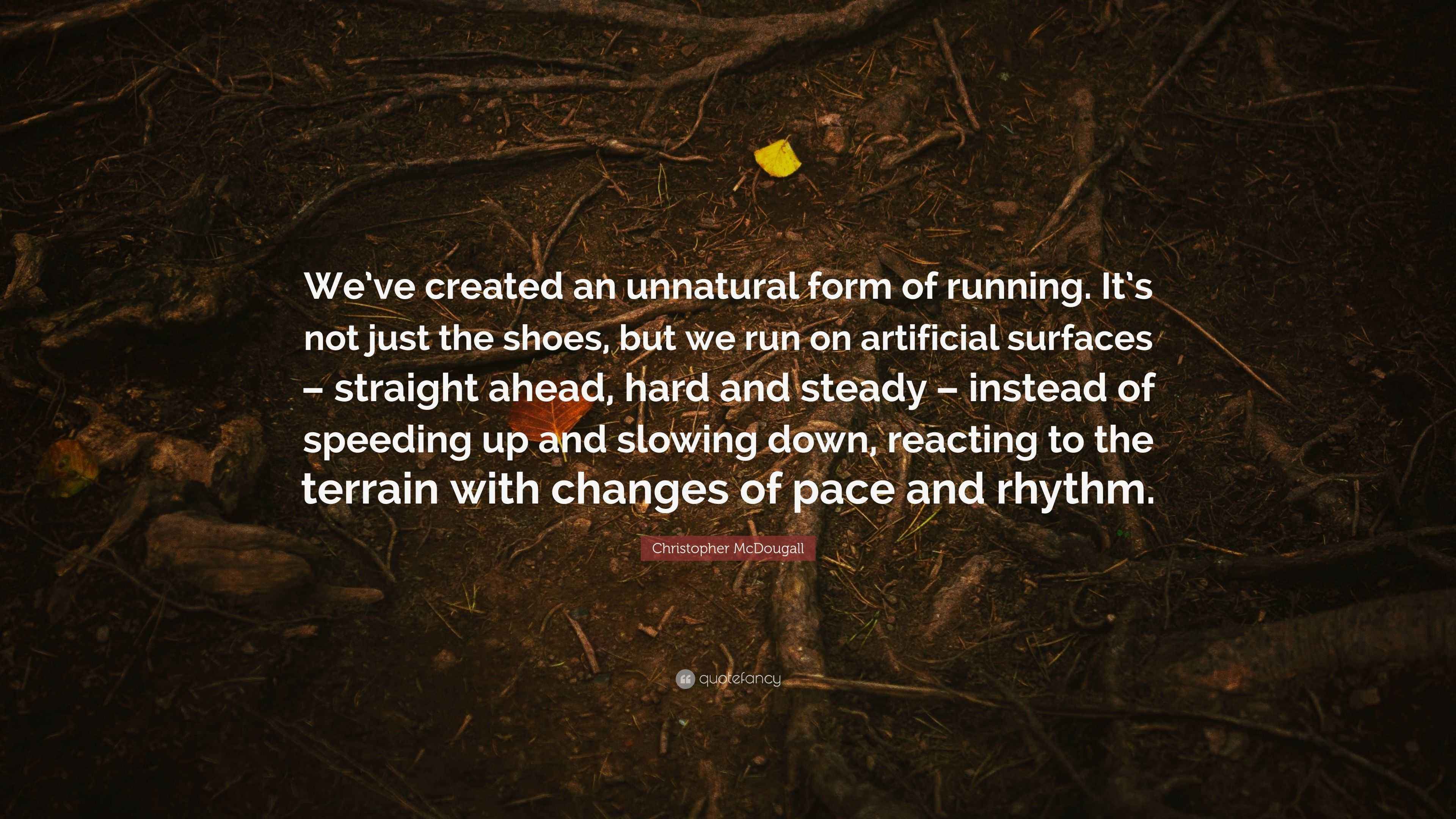 Christopher McDougall Quote: “We’ve created an unnatural form of ...