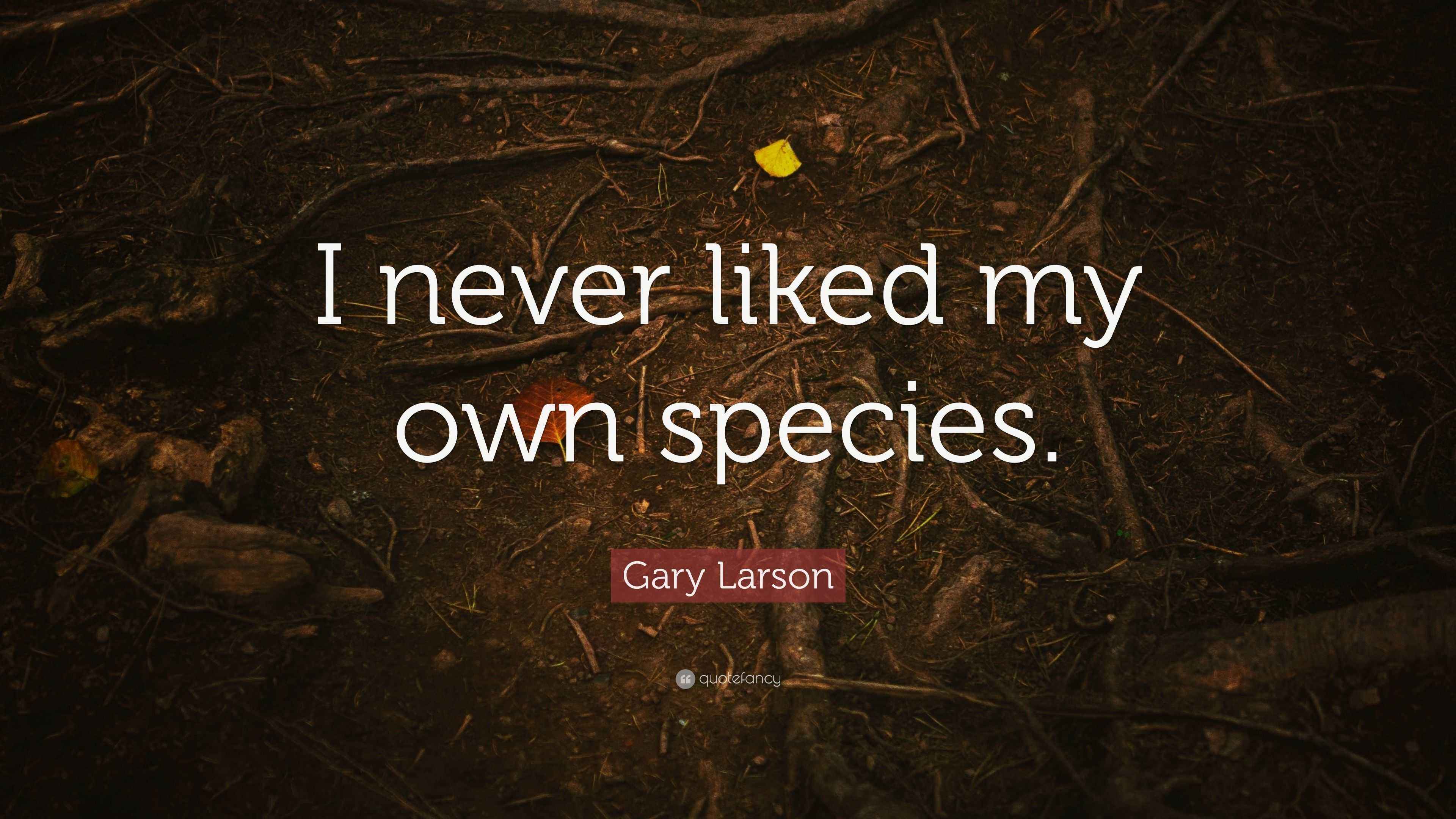 Gary Larson Quote: “I never liked my own species.”