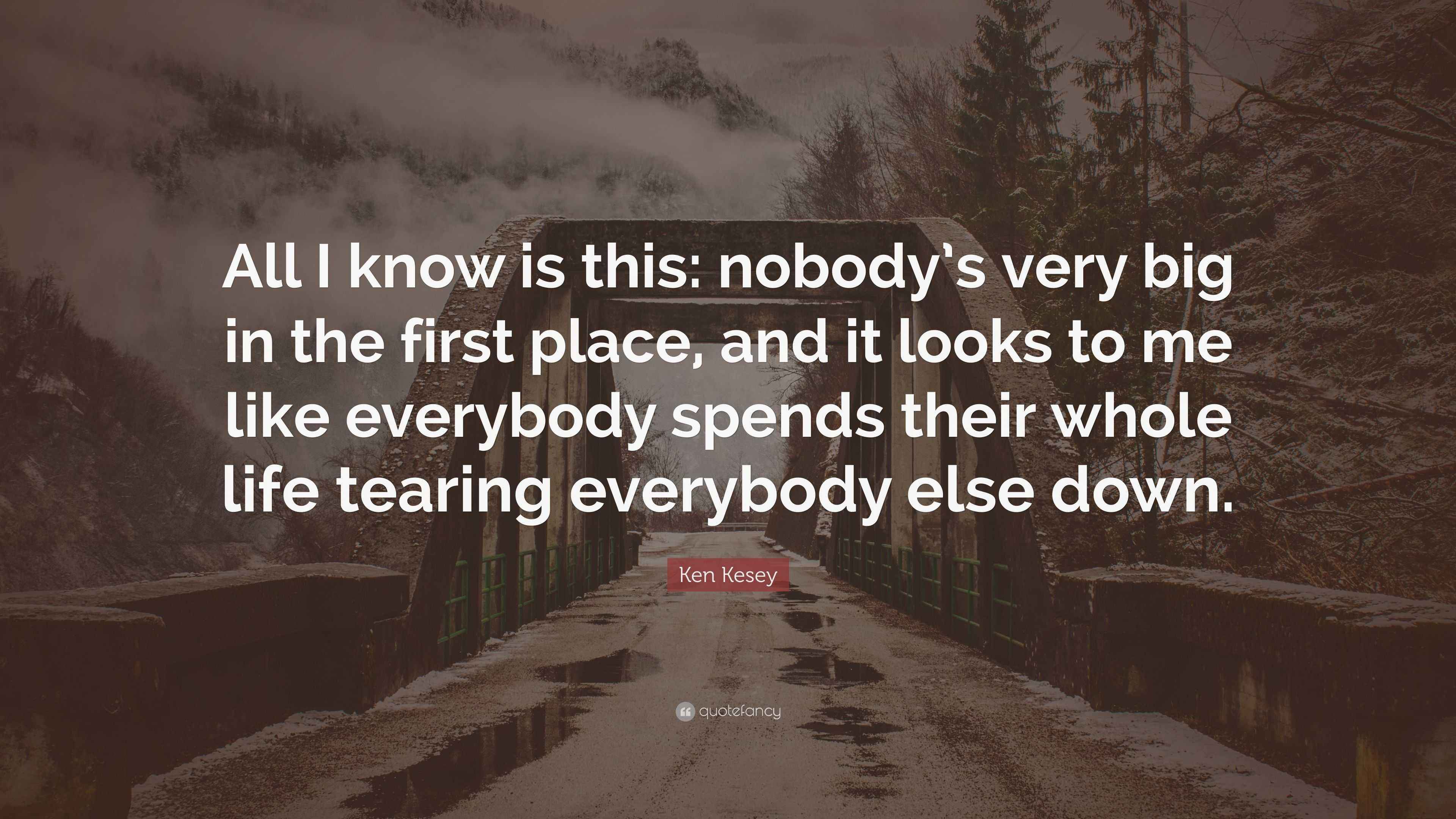 Ken Kesey Quote: “All I know is this: nobody’s very big in the first ...