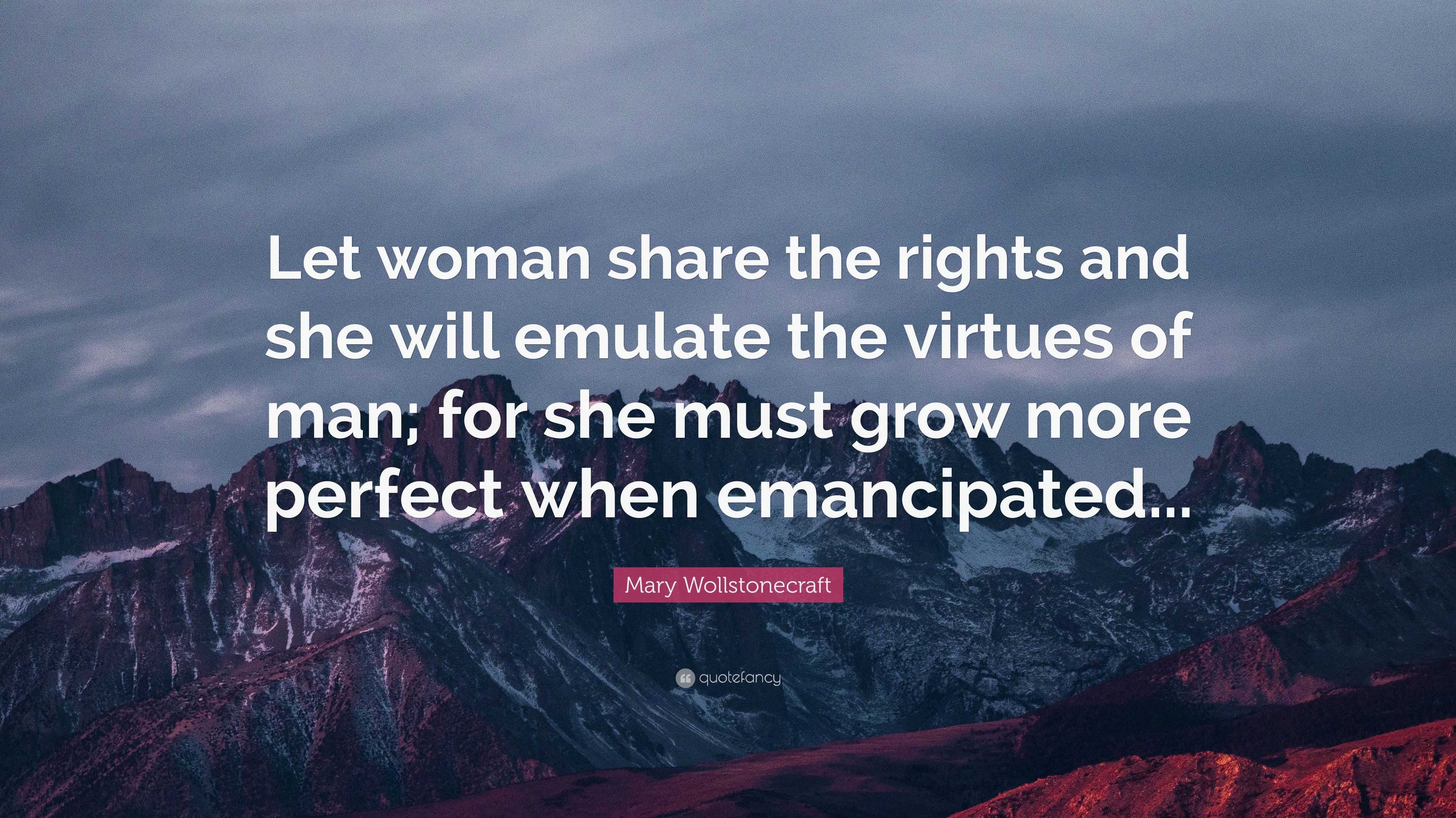 Mary Wollstonecraft Quote: “Let woman share the rights and she will ...