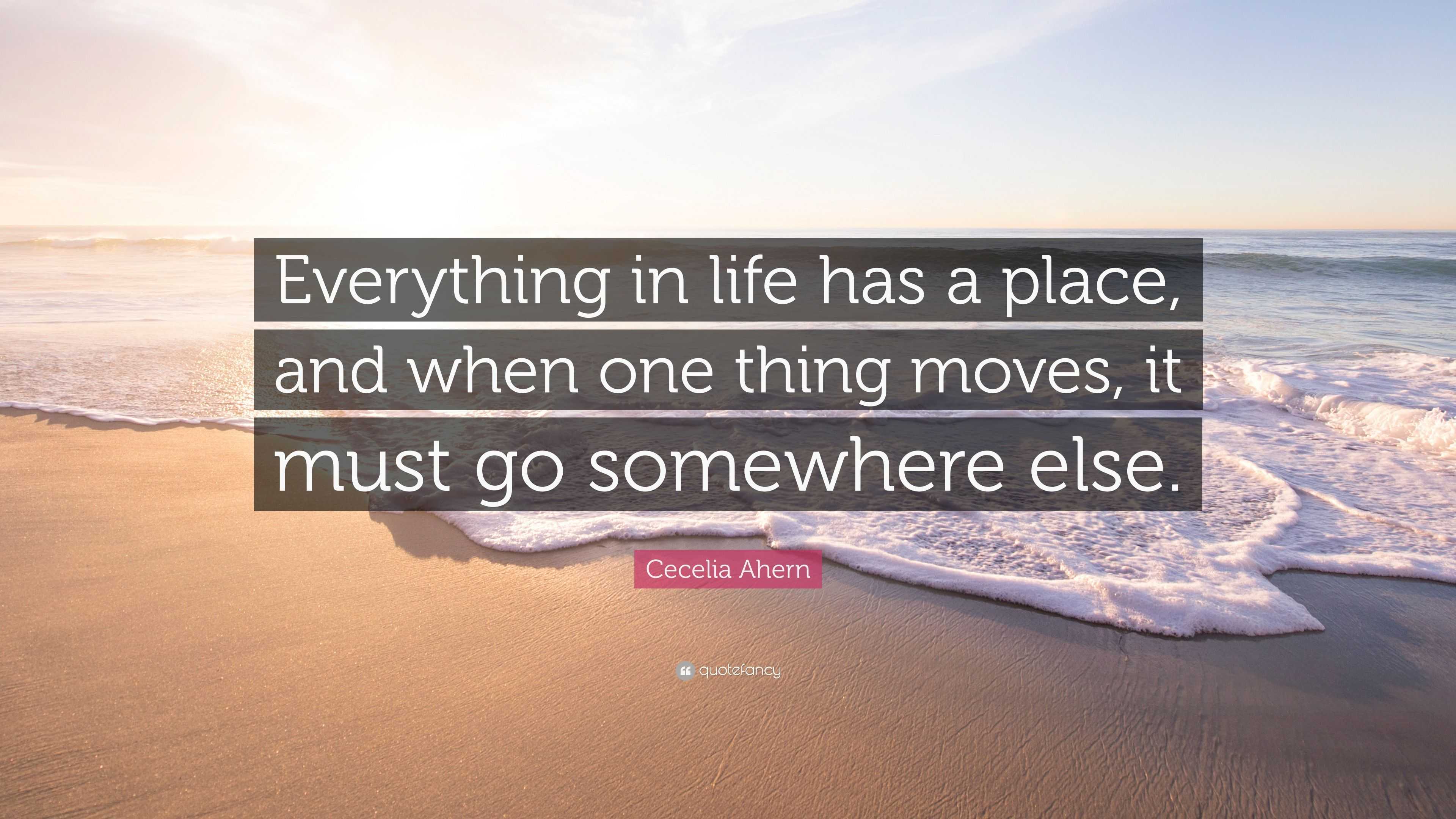 Cecelia Ahern Quote: “Everything in life has a place, and when one ...