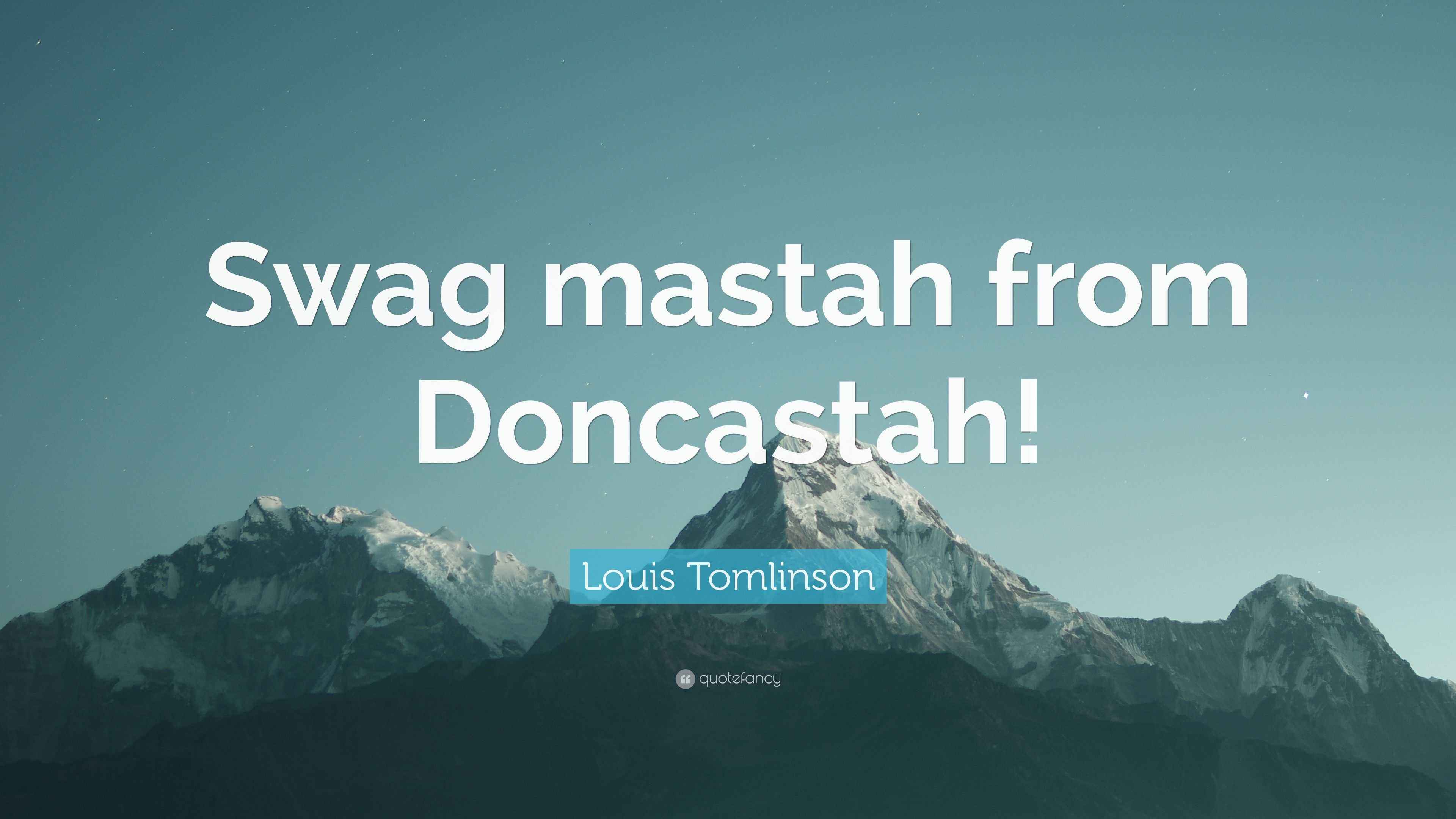 Louis Tomlinson Quote: “Swag mastah from Doncastah!”